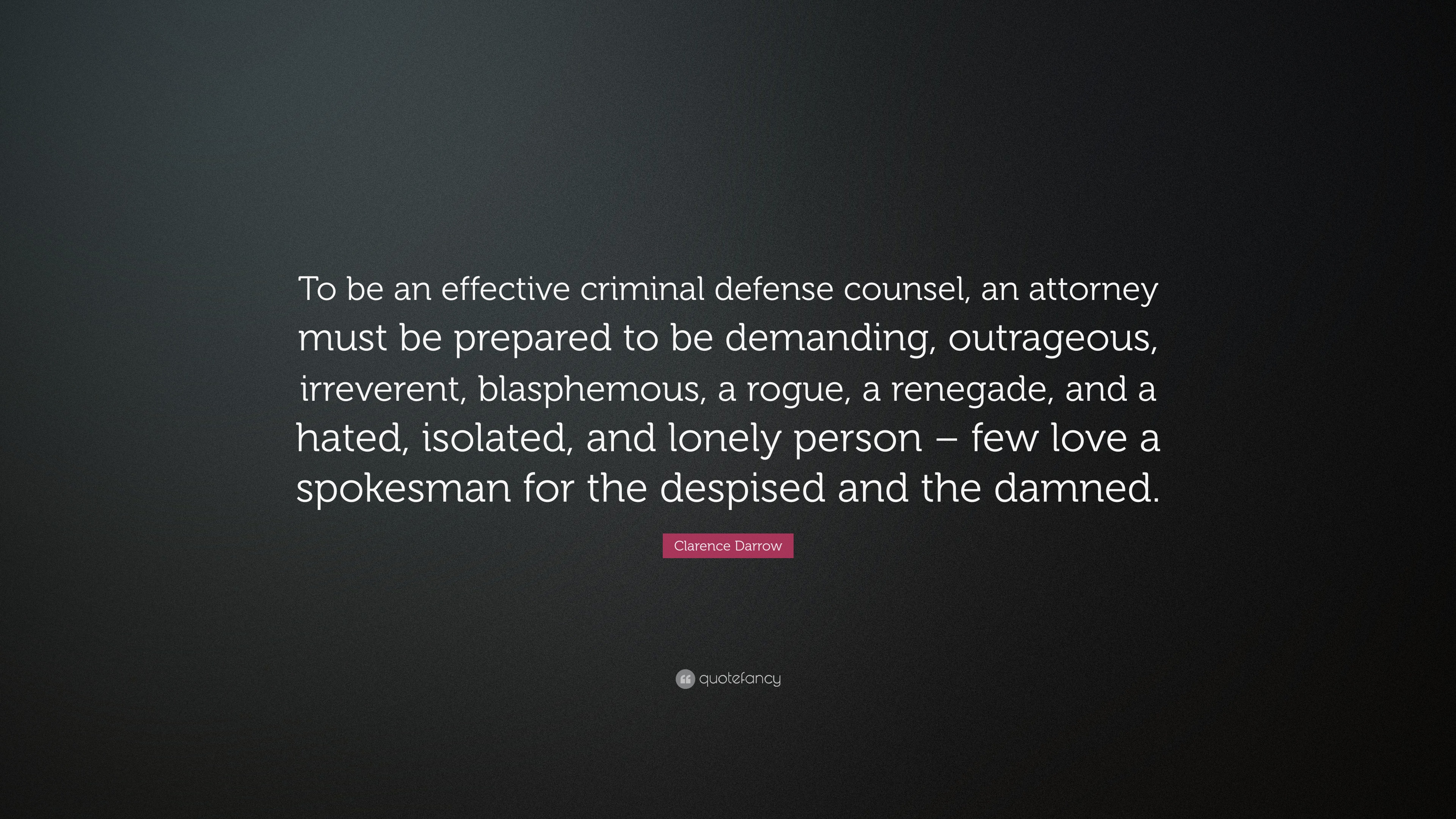 Clarence Darrow Quote: “To be an effective criminal defense counsel, an ...