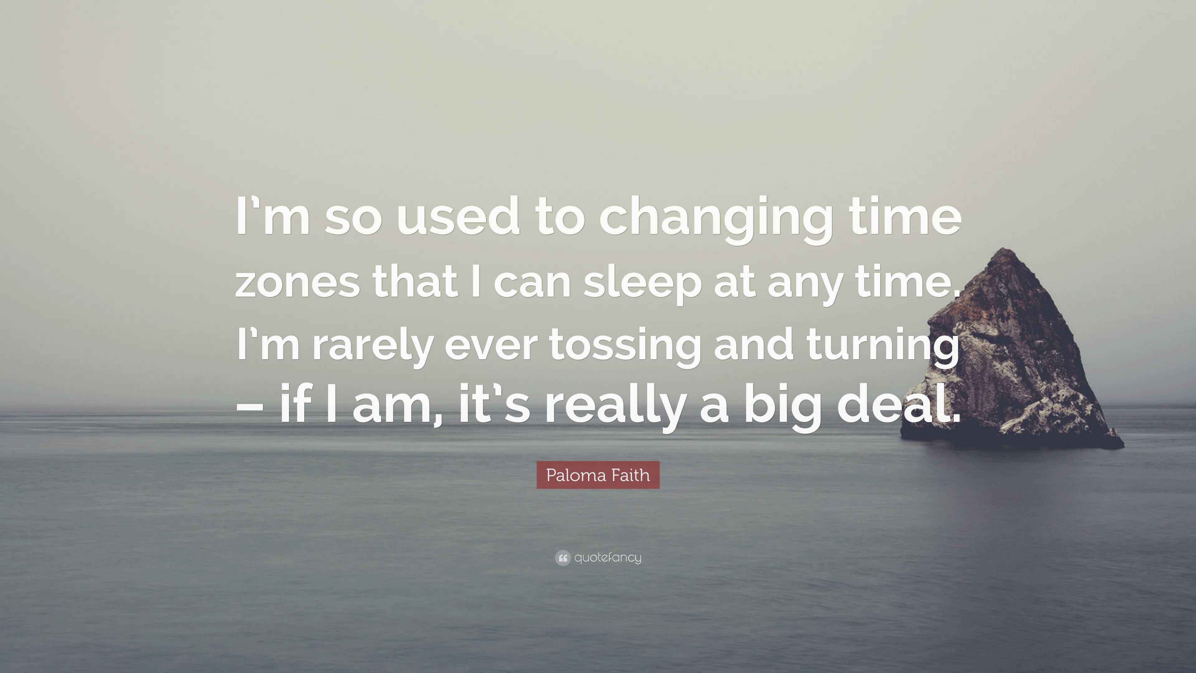 Paloma Faith Quote: “I’m so used to changing time zones that I can ...