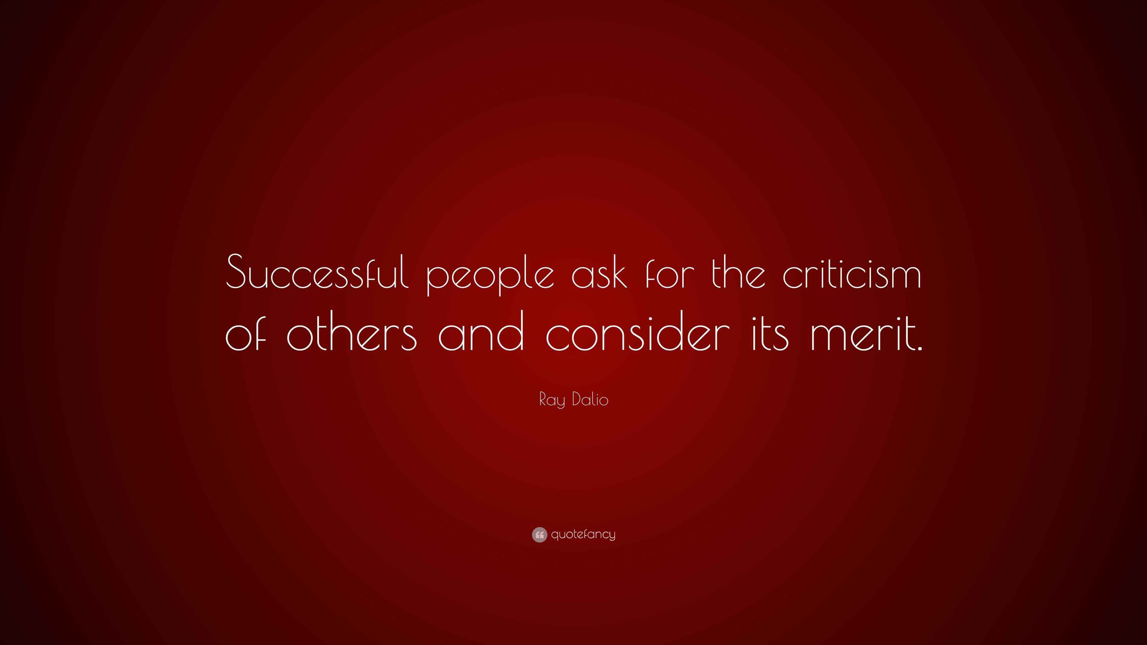 Ray Dalio Quote: “Successful people ask for the criticism of others and ...
