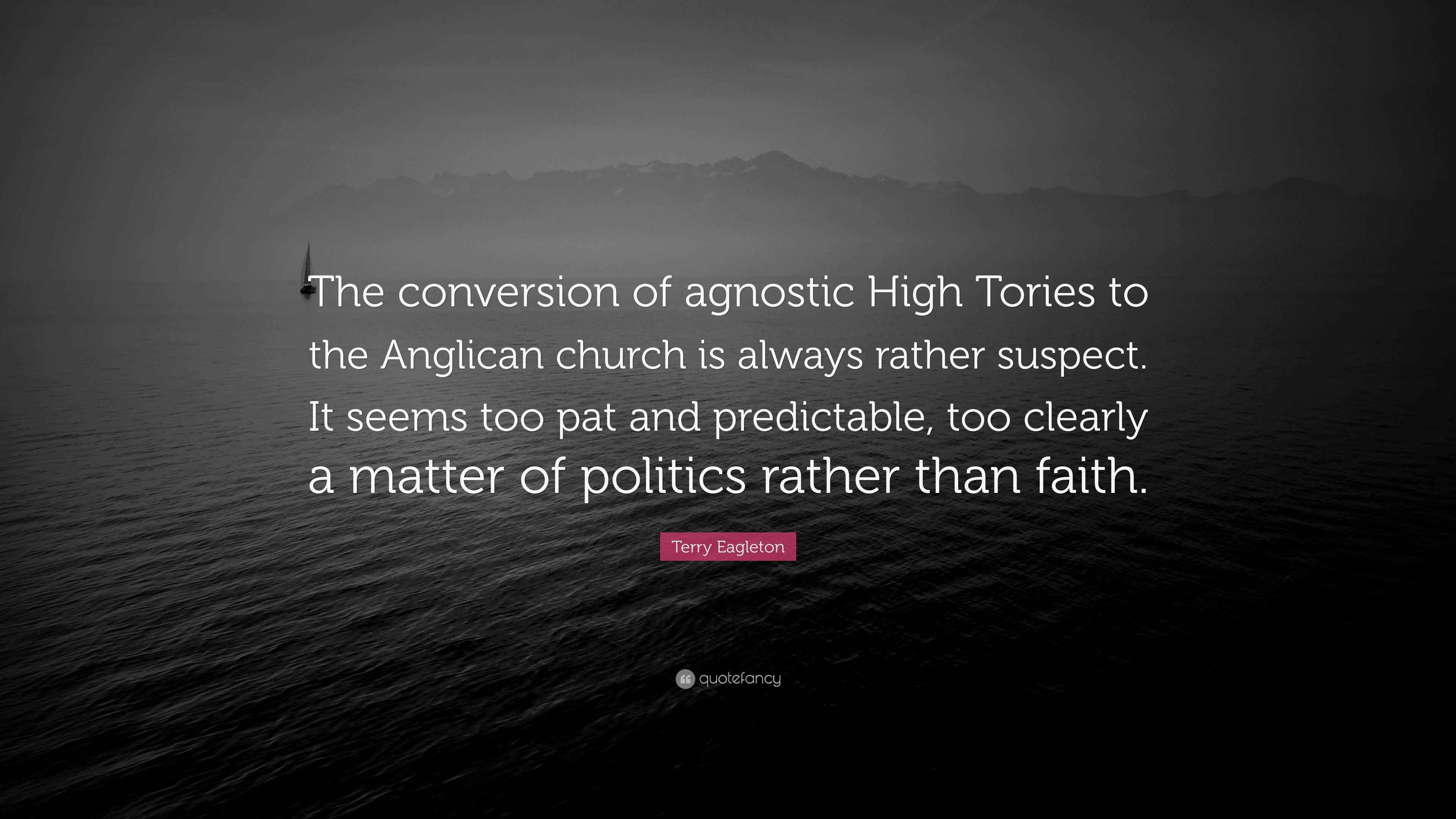 Terry Eagleton Quote: “The conversion of agnostic High Tories to the ...