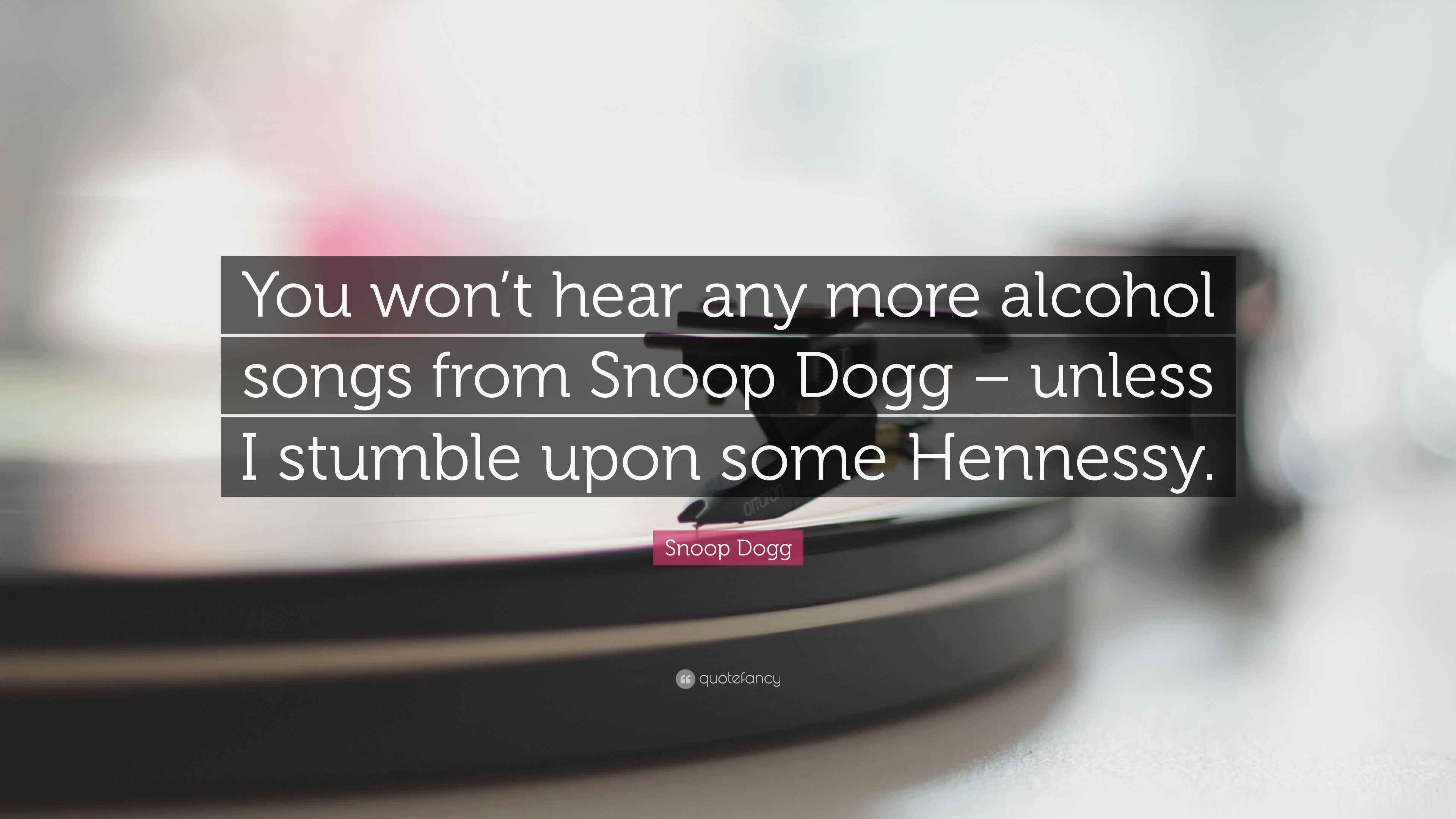 Snoop Dogg Quote: “You won’t hear any more alcohol songs from Snoop ...