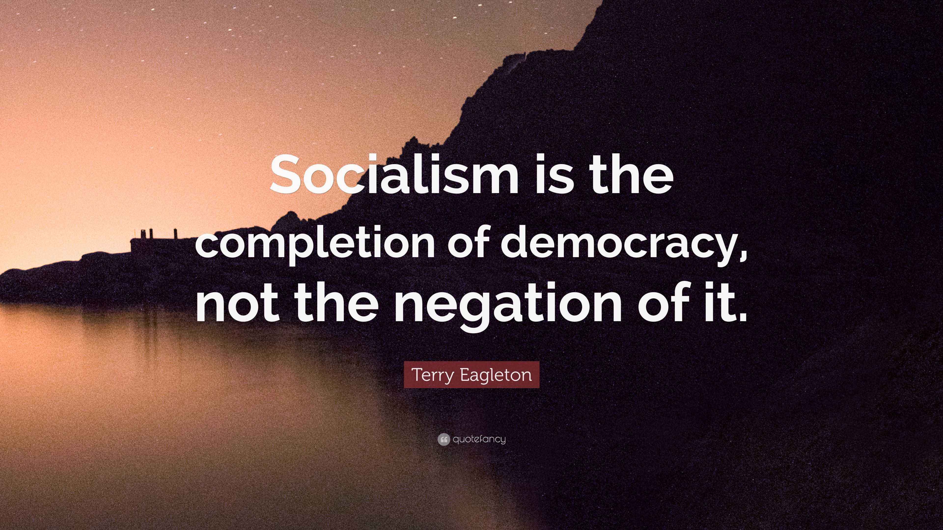 Terry Eagleton Quote: “Socialism is the completion of democracy, not ...