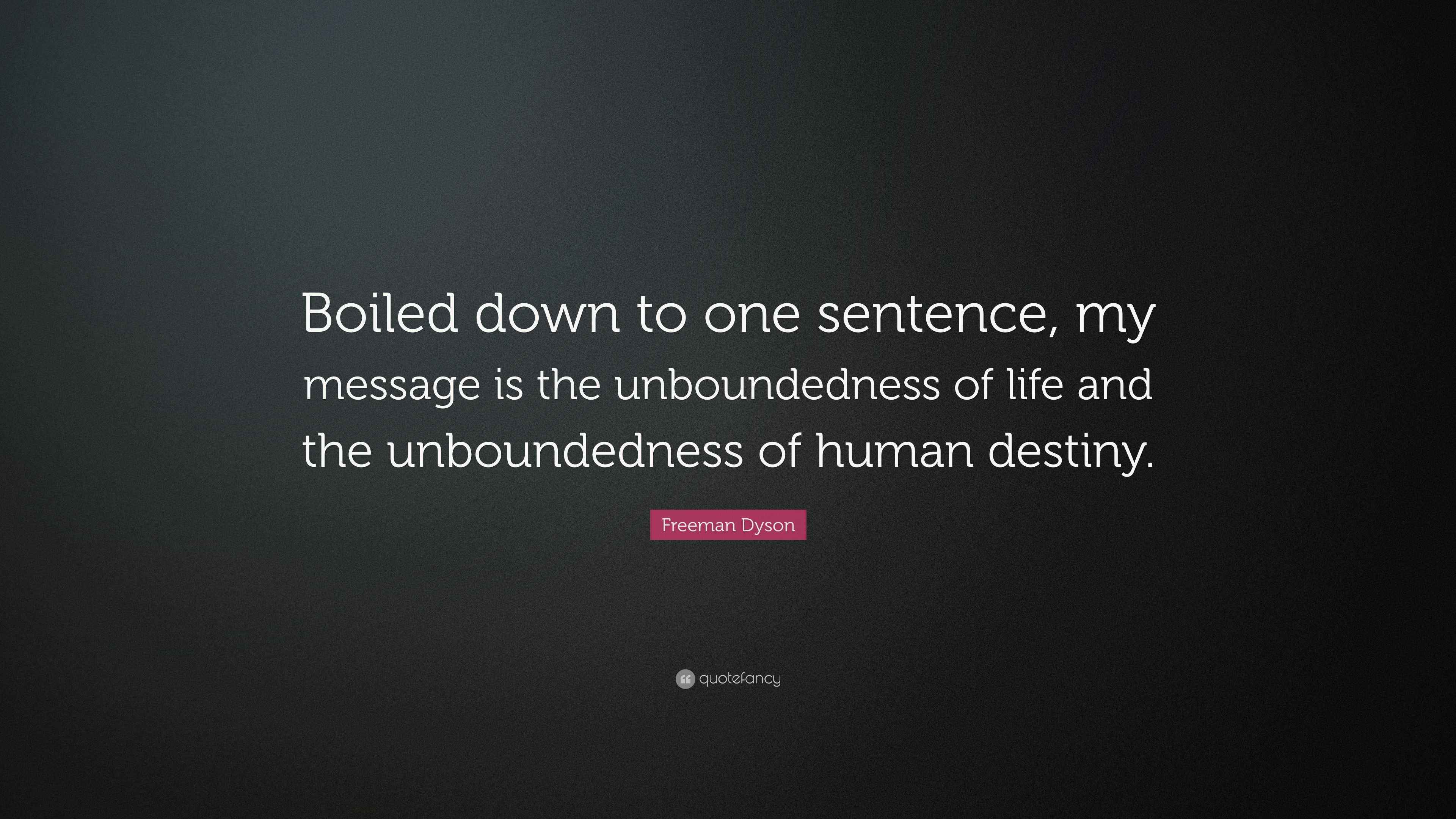 Freeman Dyson Quote: “Boiled down to one sentence, my message is the ...