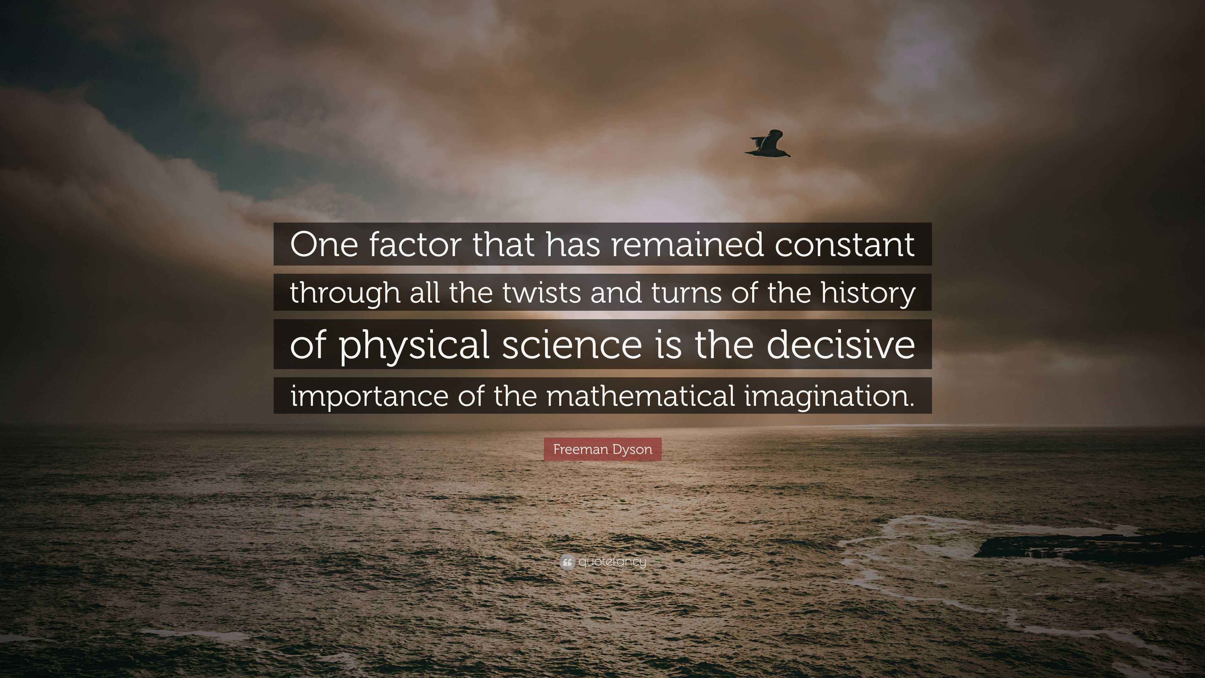 Freeman Dyson Quote: “One factor that has remained constant through all ...