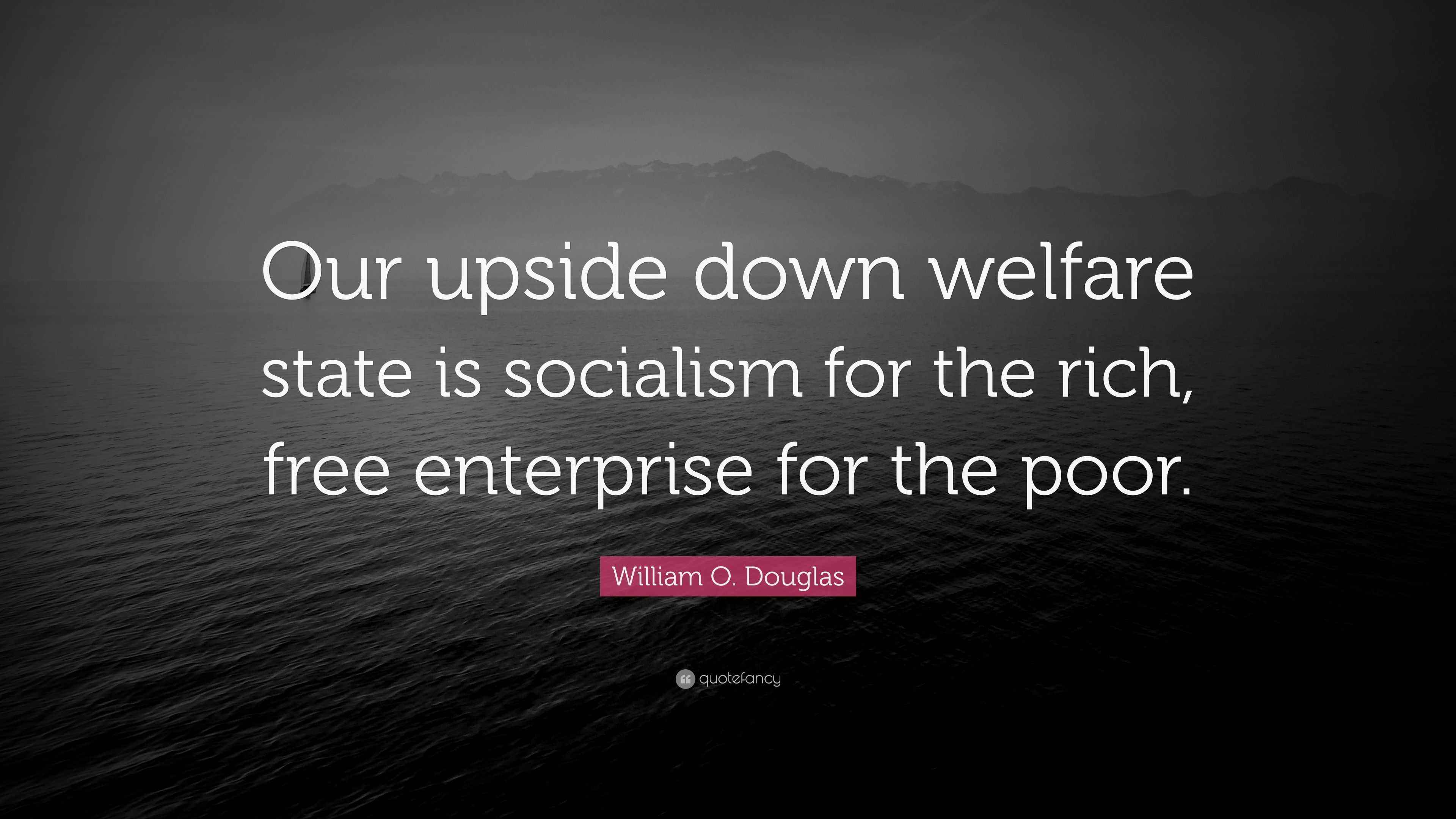 William O. Douglas Quote: “Our upside down welfare state is socialism ...