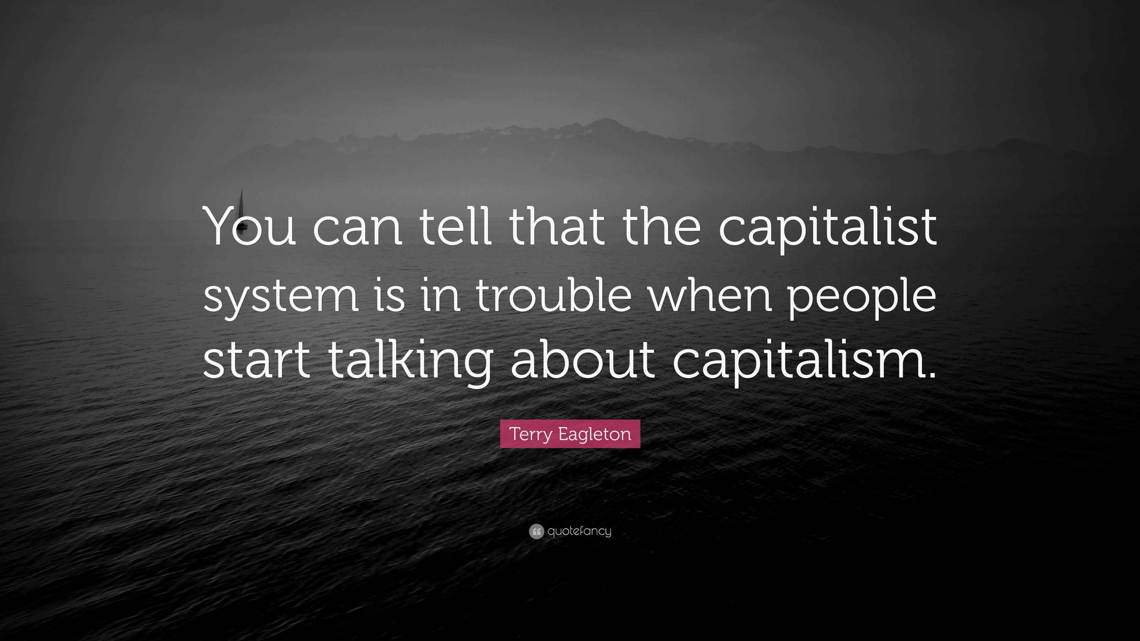 Terry Eagleton Quote: “You can tell that the capitalist system is in ...