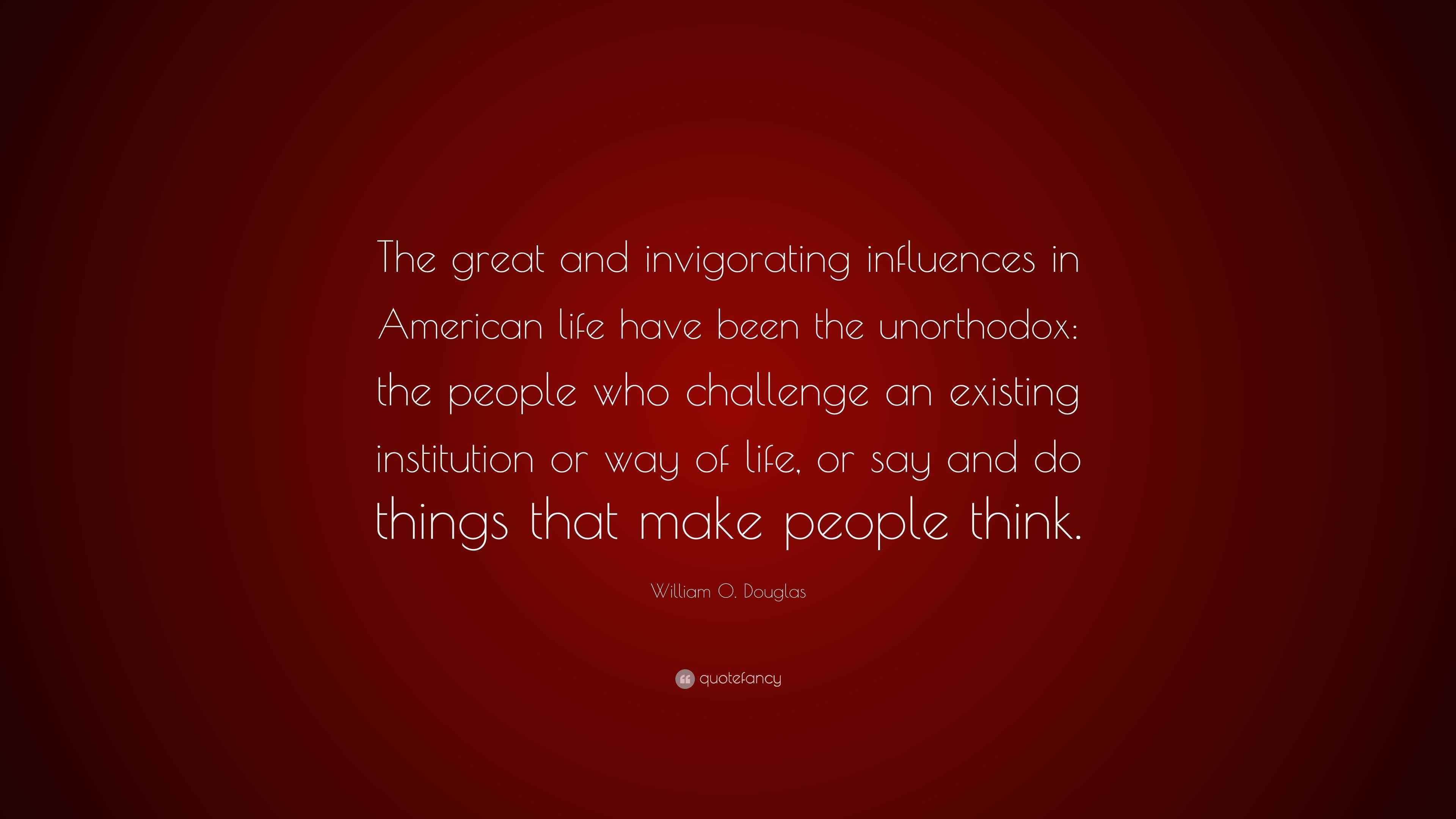 William O. Douglas Quote: “The great and invigorating influences in ...