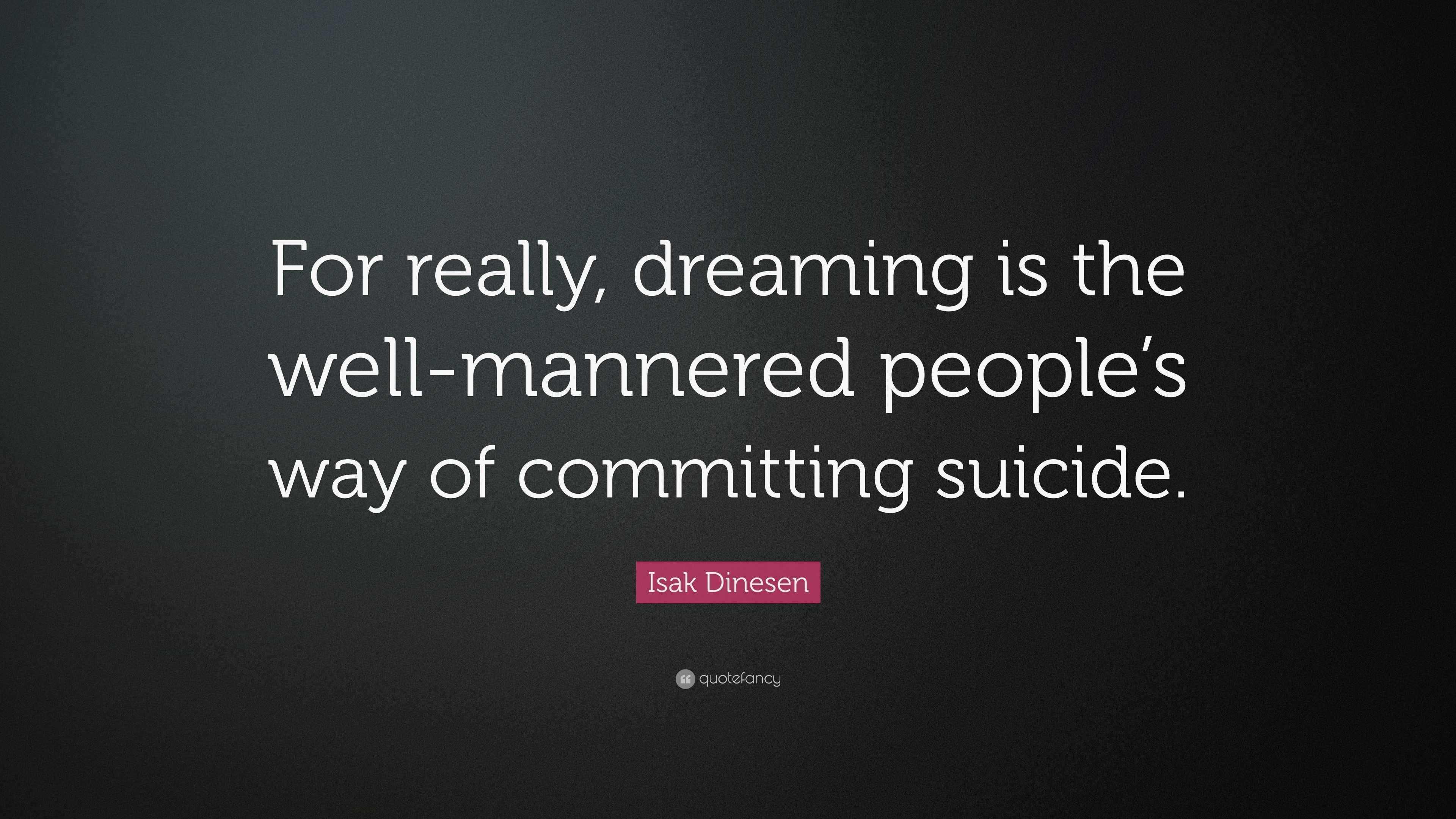 Isak Dinesen Quote: “For really, dreaming is the well-mannered people’s ...