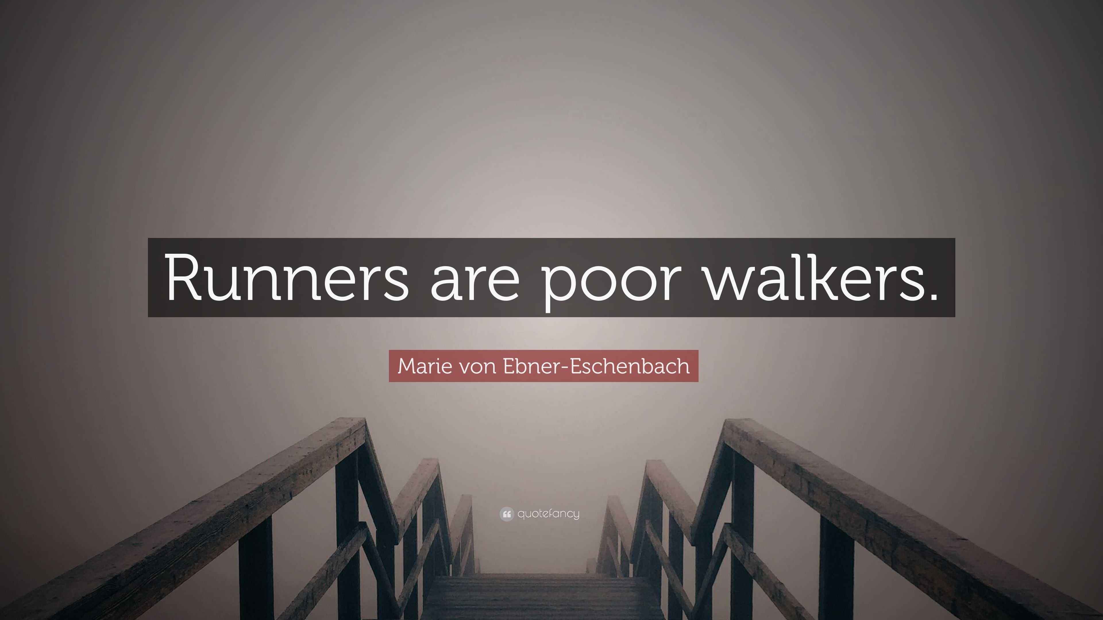Marie von Ebner-Eschenbach Quote: “Runners are poor walkers.”