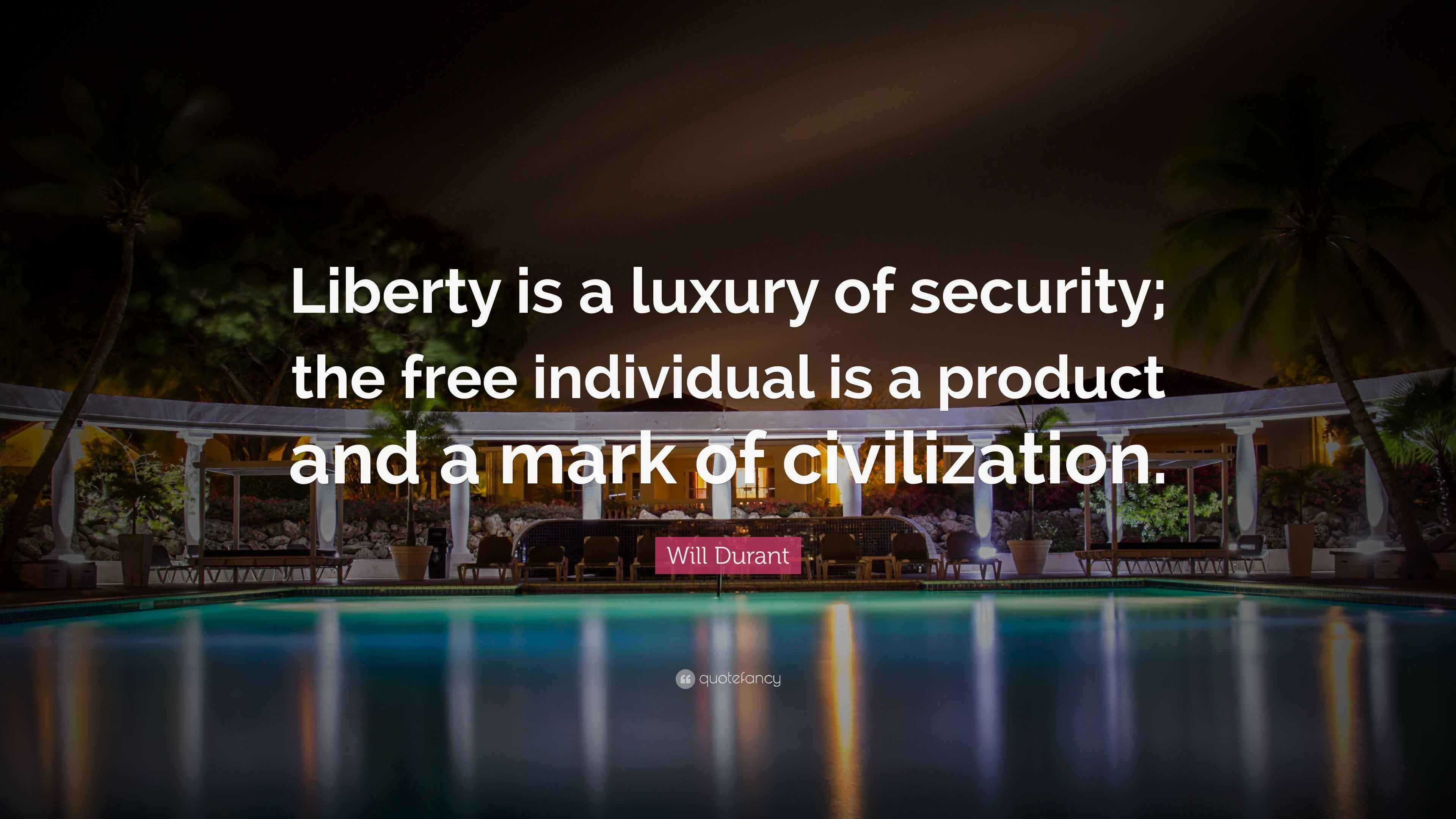 Will Durant Quote: “Liberty is a luxury of security; the free ...