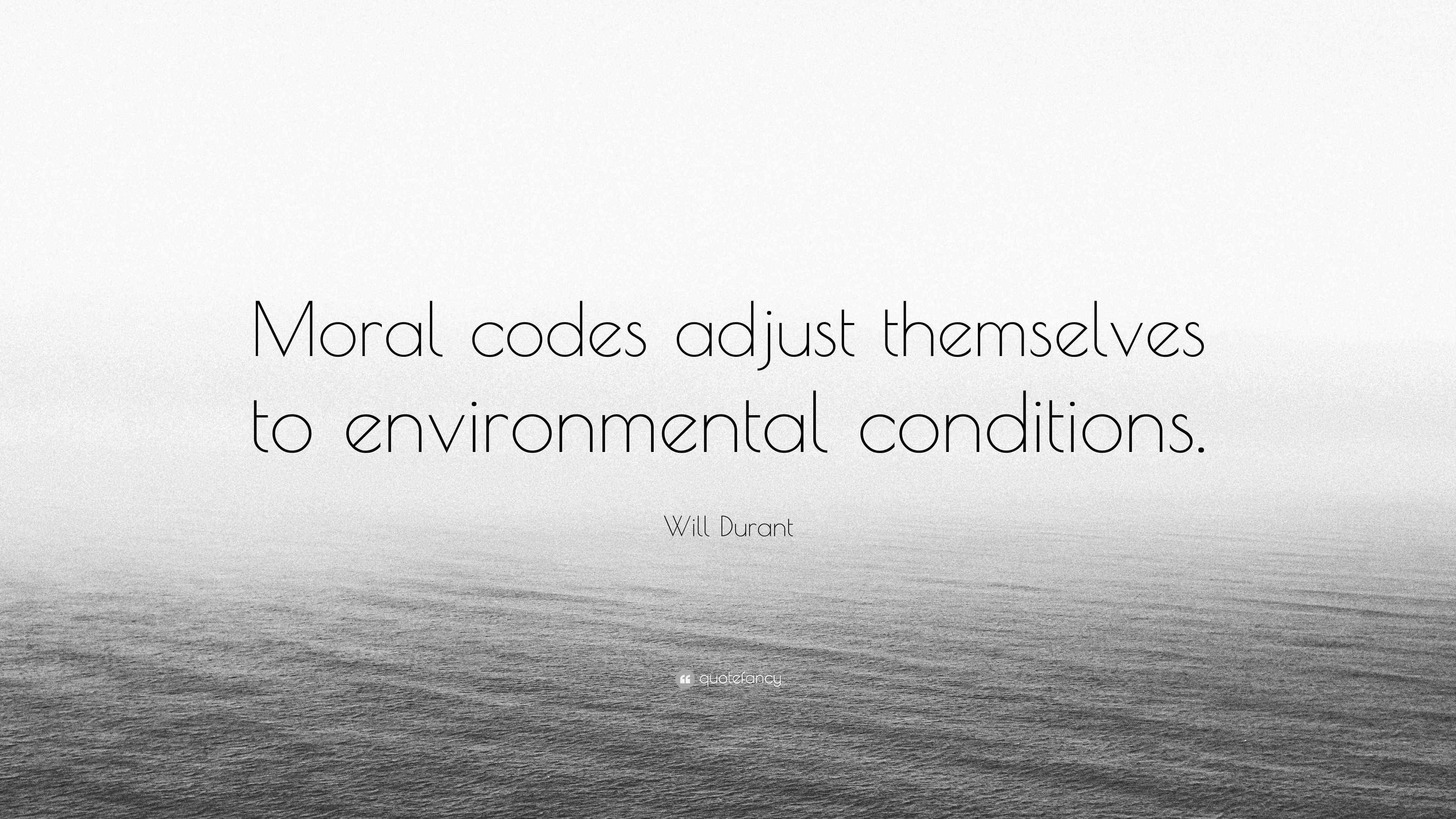 Will Durant Quote: “Moral codes adjust themselves to environmental ...