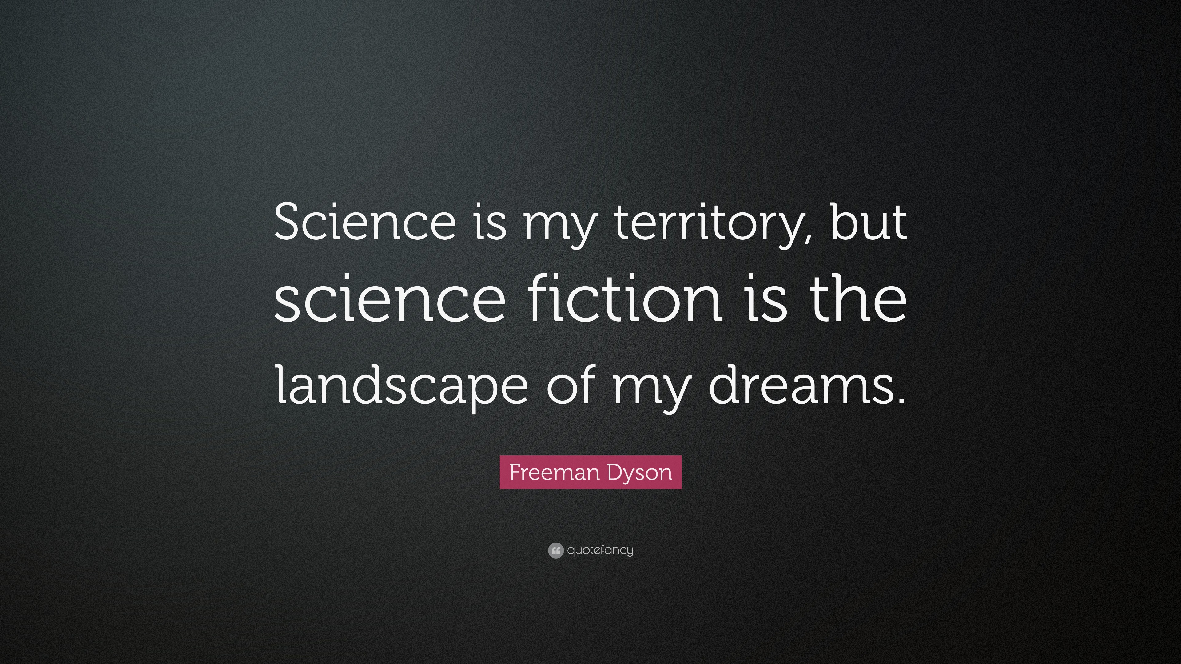 Freeman Dyson Quote: “Science is my territory, but science fiction is ...
