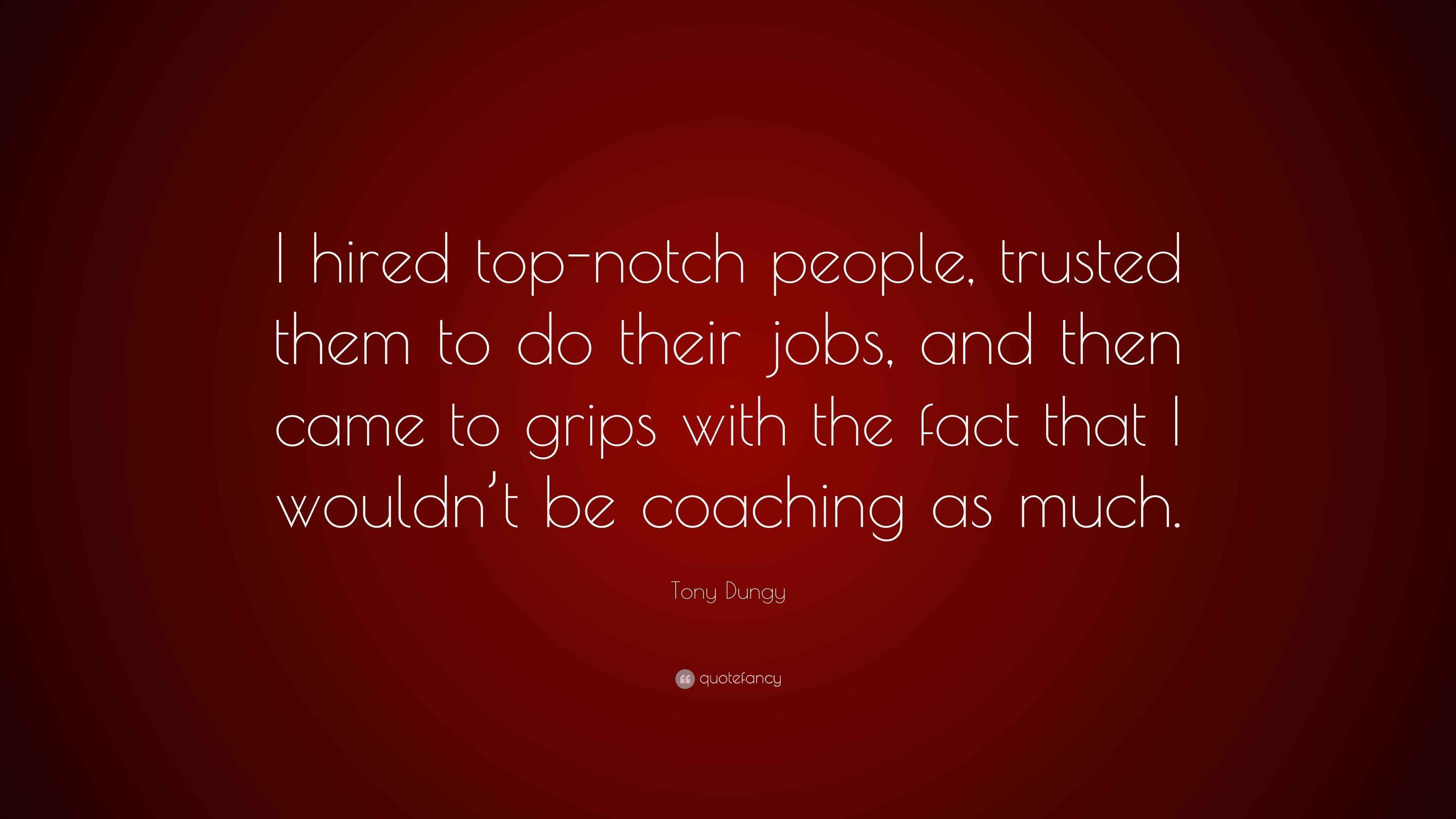 Tony Dungy Quote: “I hired top-notch people, trusted them to do their ...