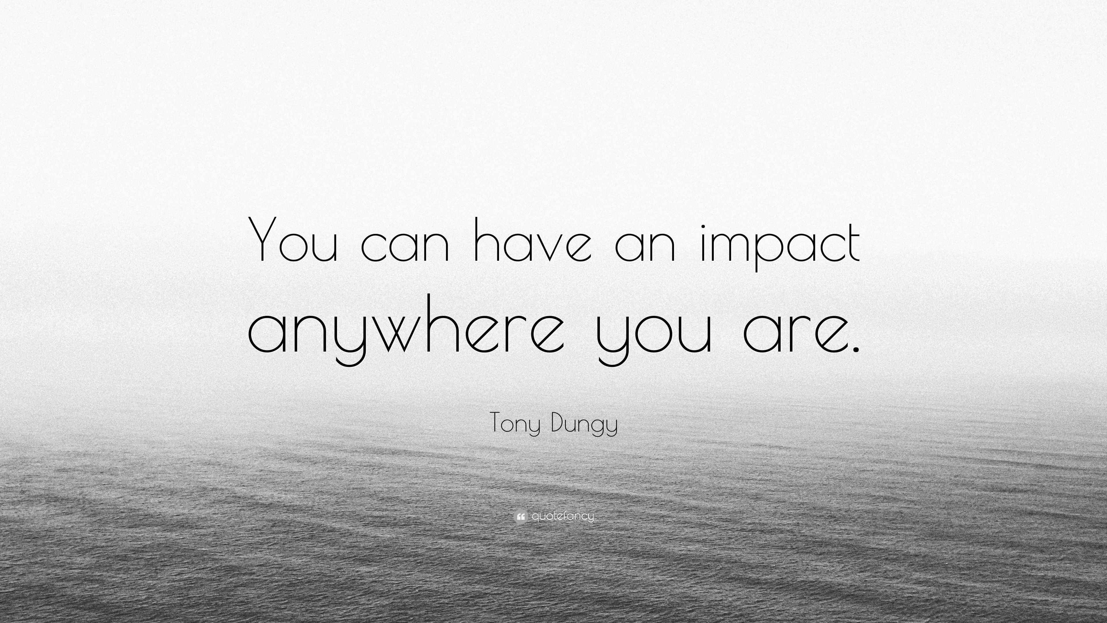 Tony Dungy Quote: “You can have an impact anywhere you are.”