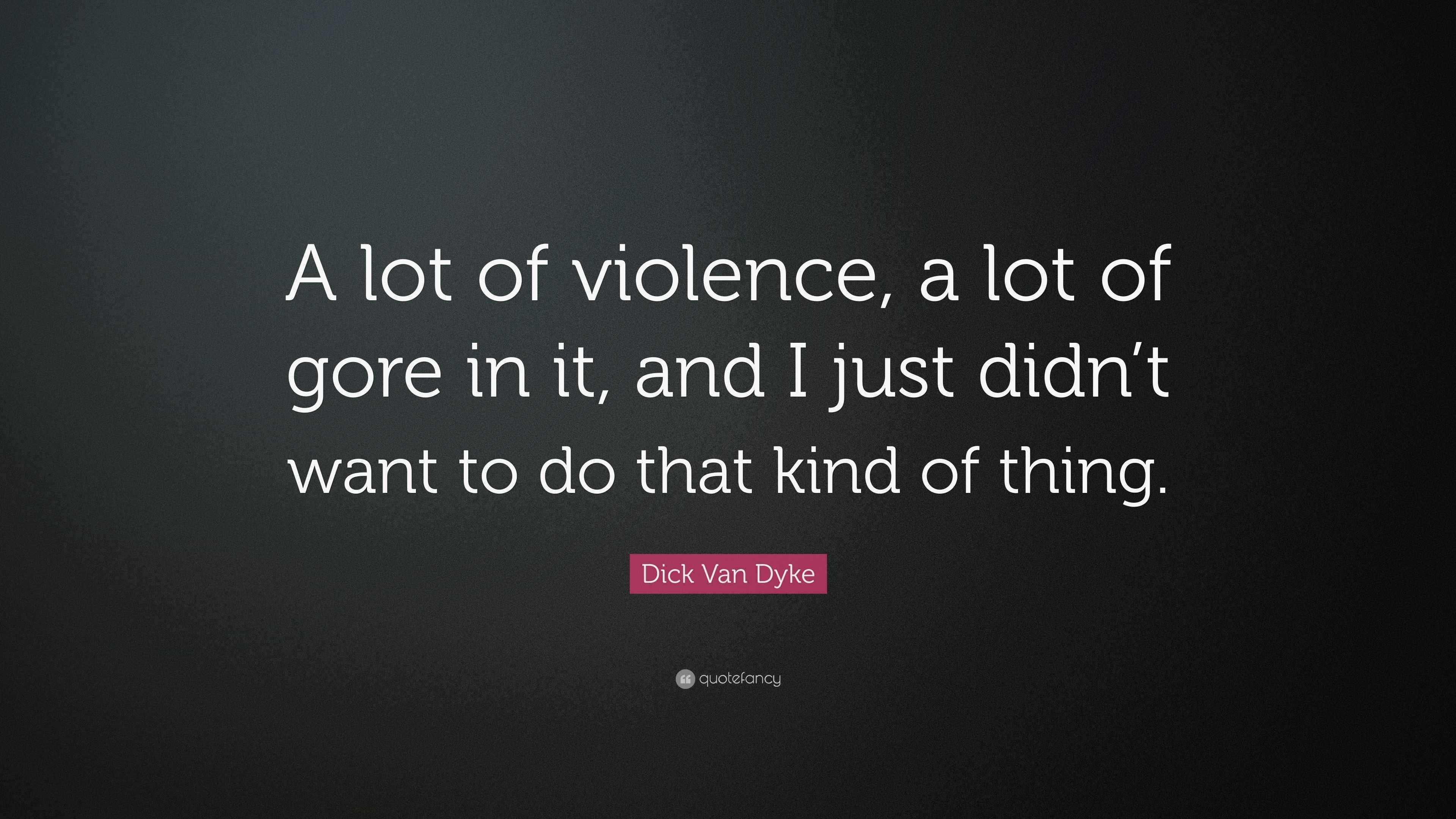 Dick Van Dyke Quote: “A lot of violence, a lot of gore in it, and I ...