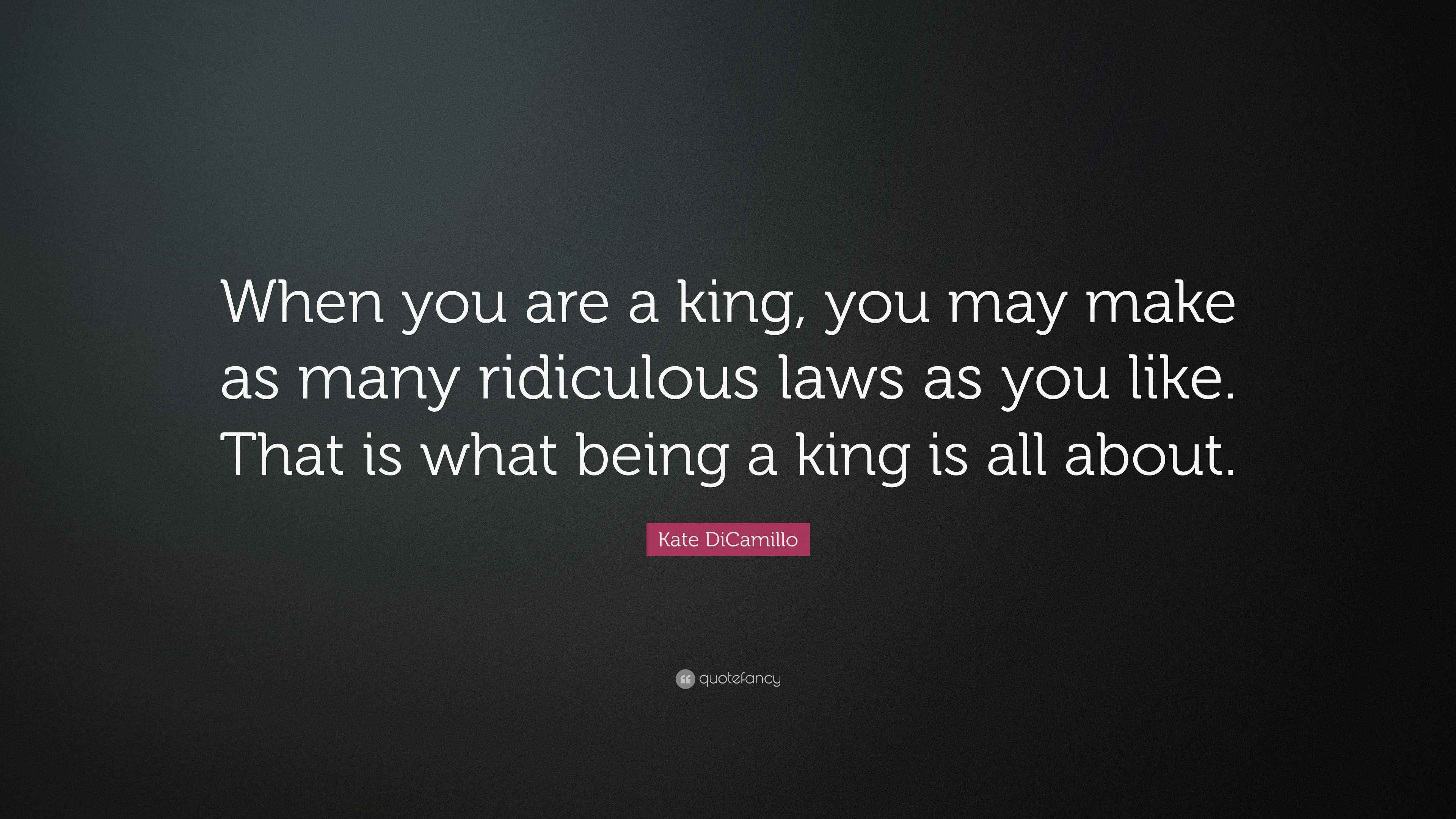 Kate DiCamillo Quote: “When you are a king, you may make as many ...