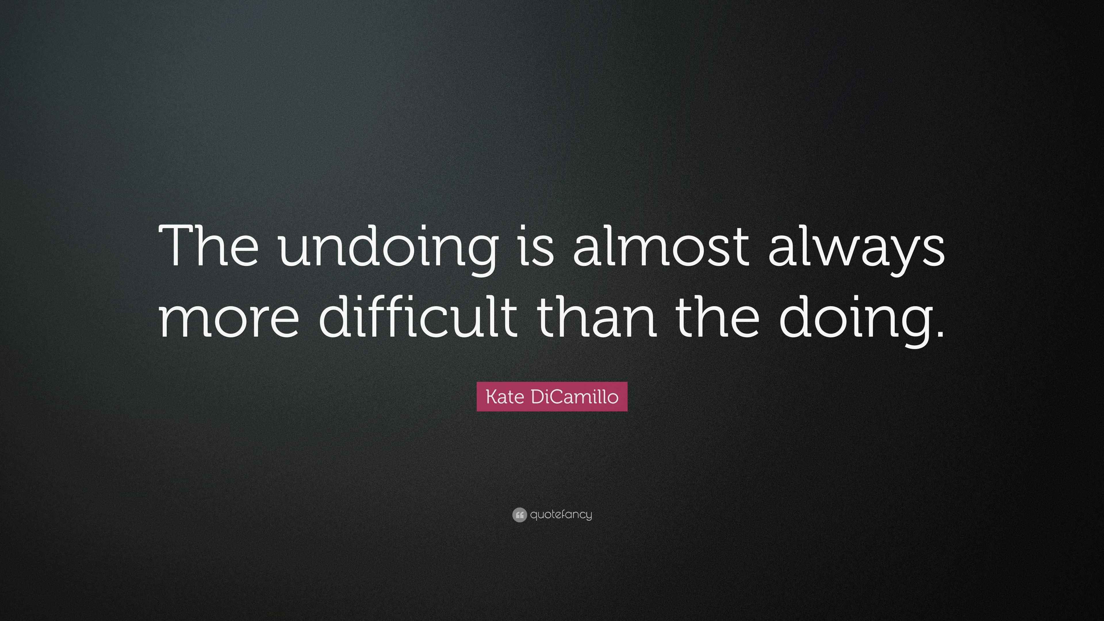 Kate DiCamillo Quote: “The undoing is almost always more difficult than ...
