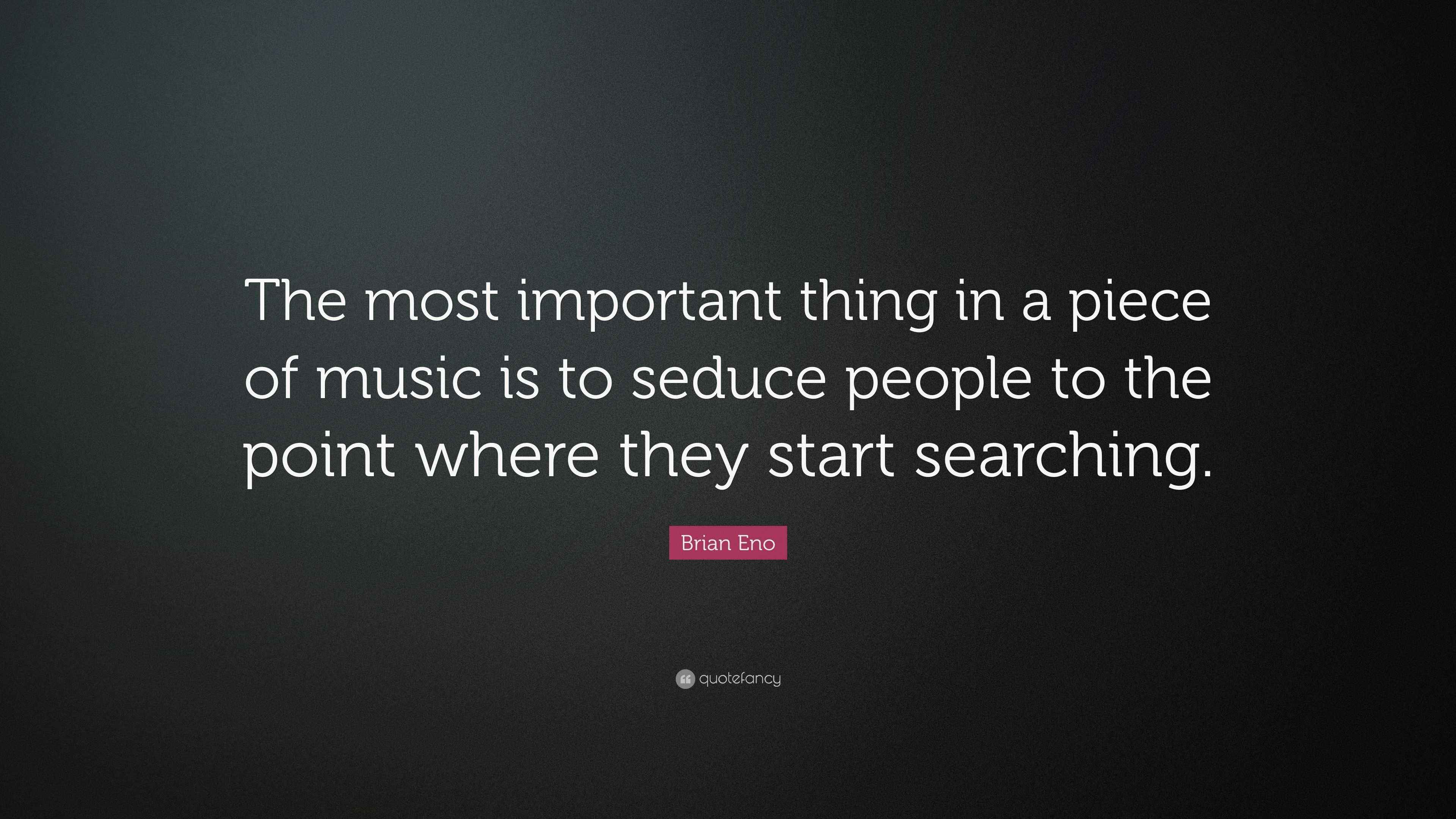 Brian Eno Quote: “The most important thing in a piece of music is to ...