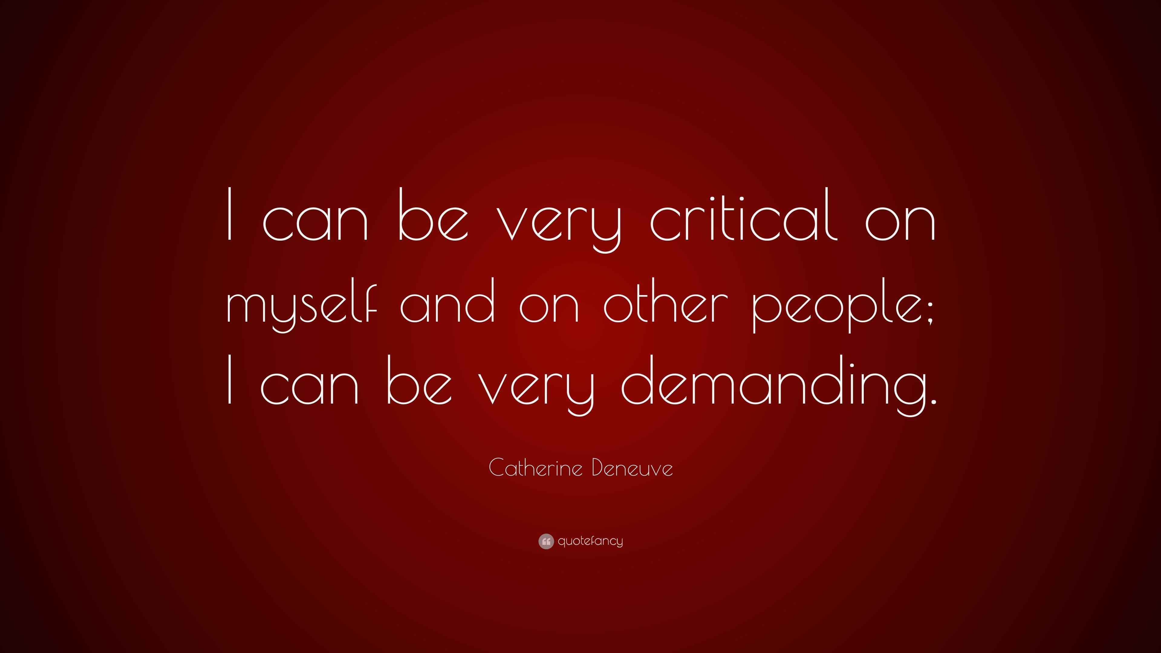 Catherine Deneuve Quote: “I can be very critical on myself and on other ...