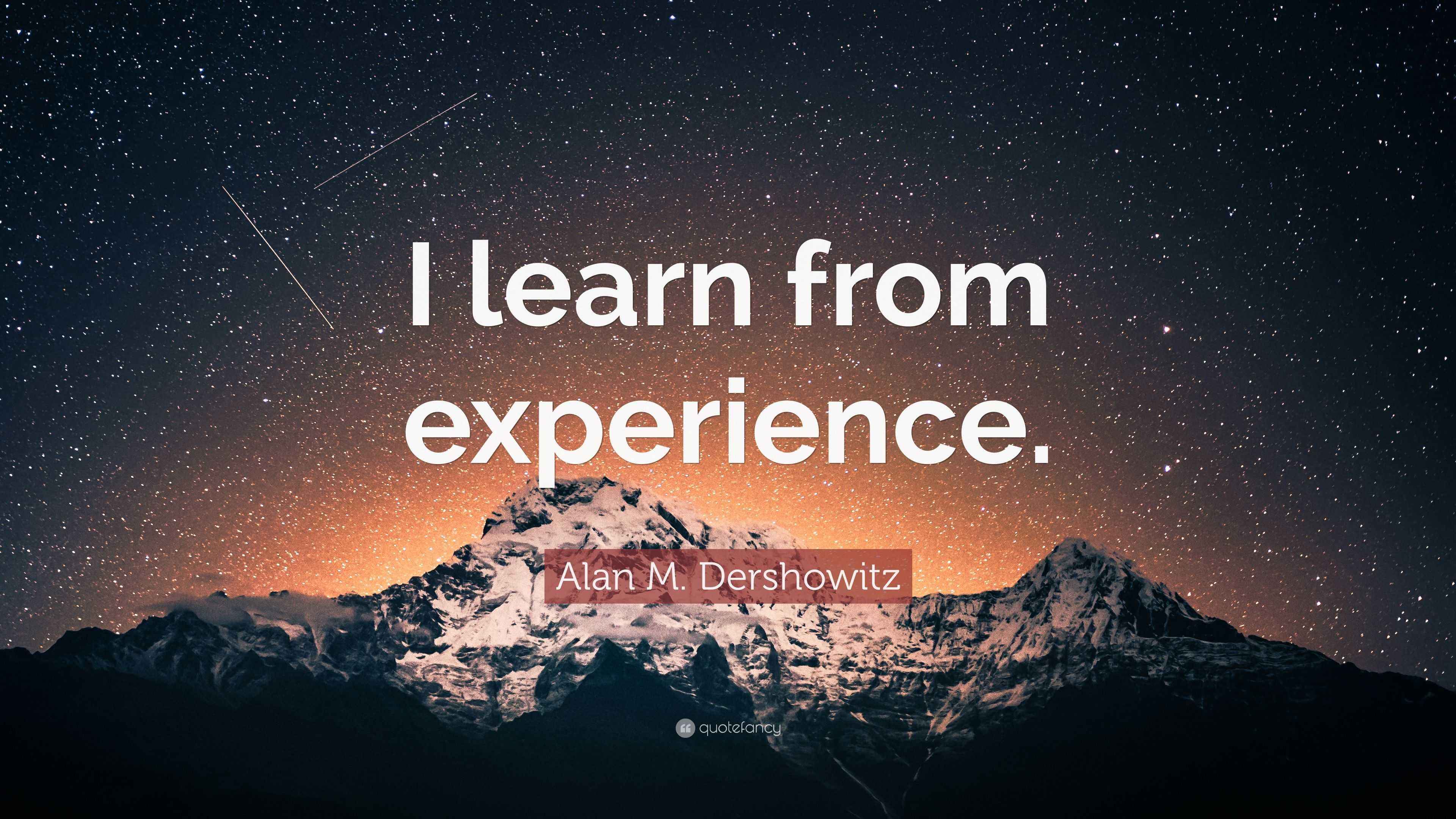 Alan M. Dershowitz Quote: “I learn from experience.”