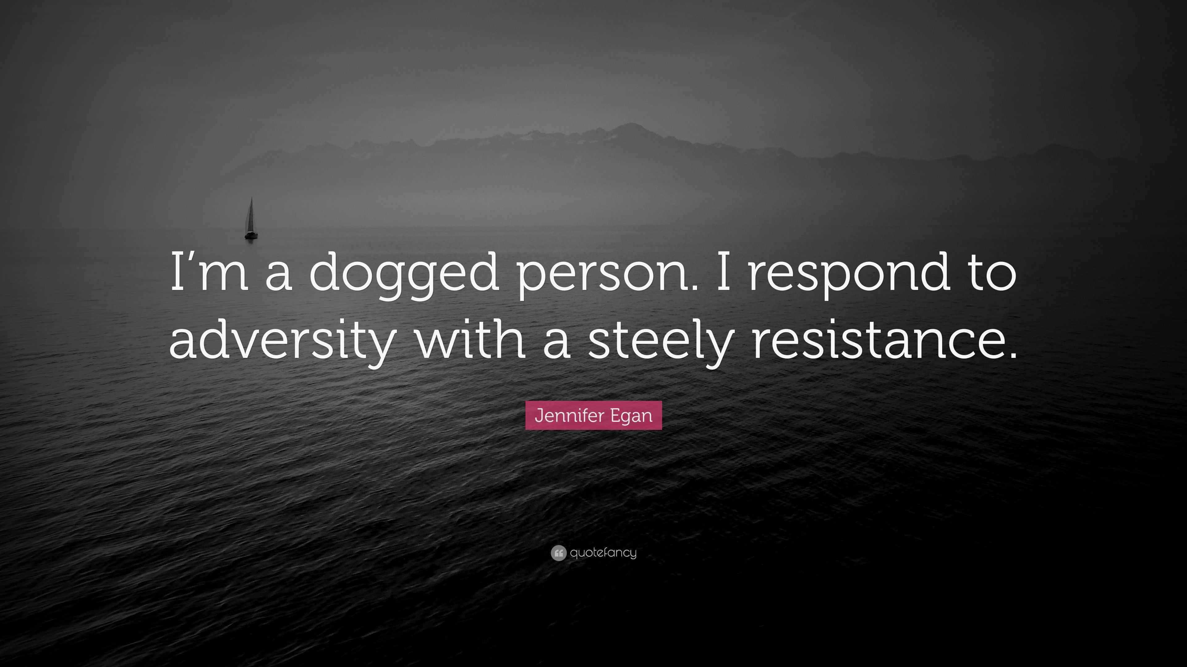 Jennifer Egan Quote: “I’m a dogged person. I respond to adversity with ...