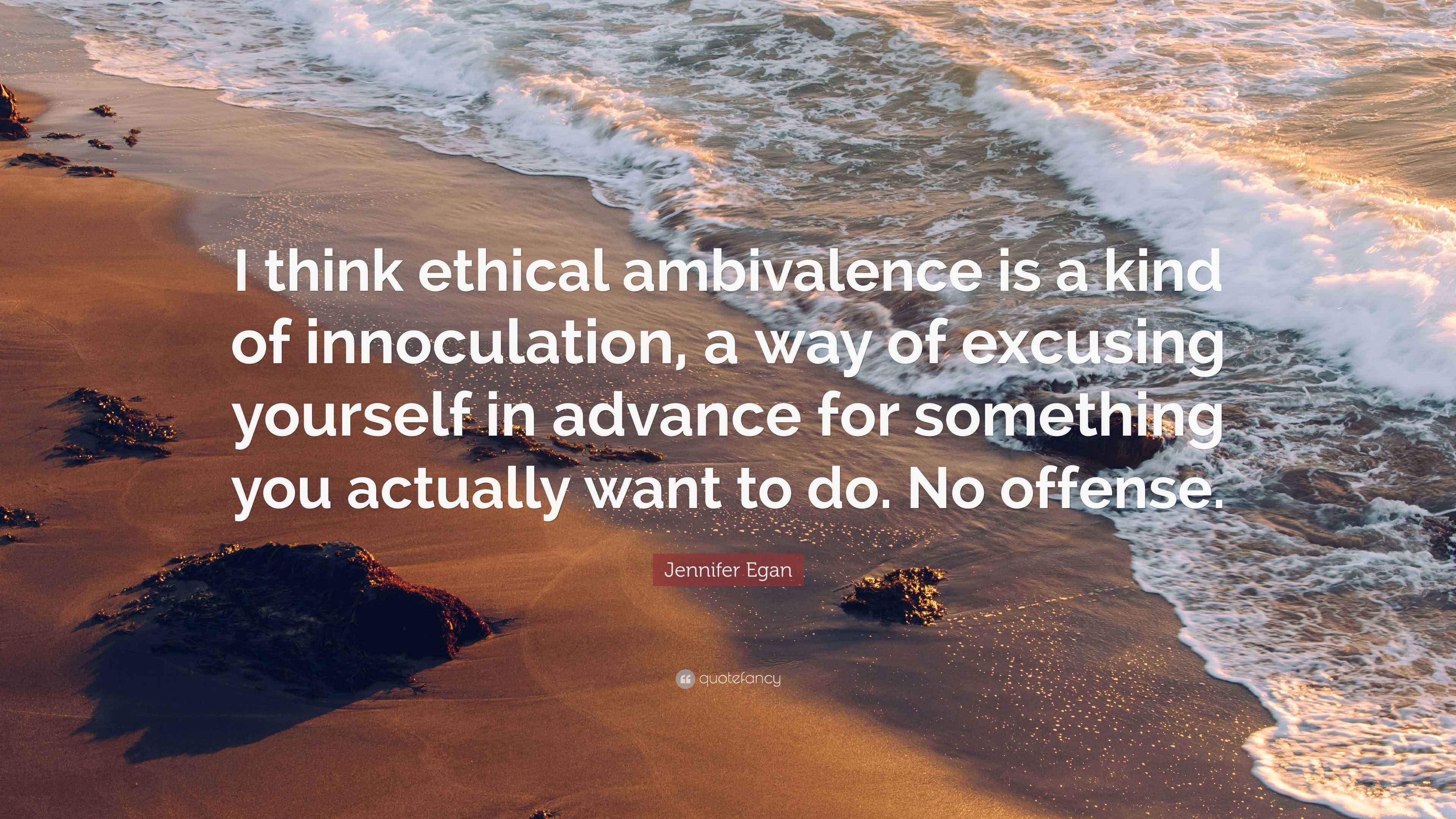 Jennifer Egan Quote: “I think ethical ambivalence is a kind of ...