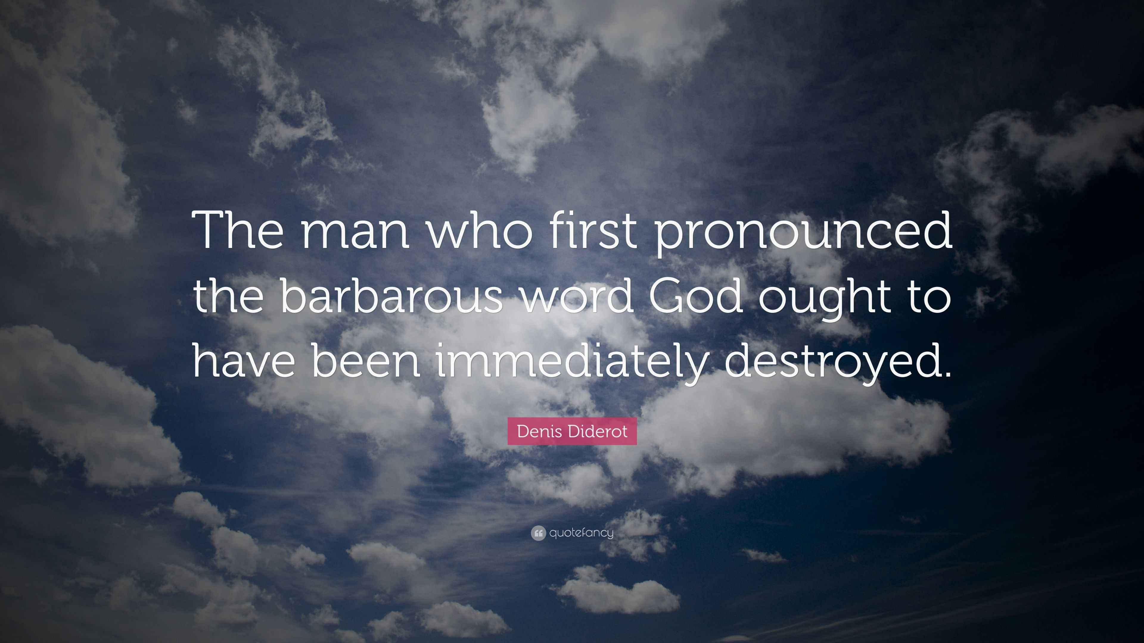 Denis Diderot Quote: “The man who first pronounced the barbarous word ...