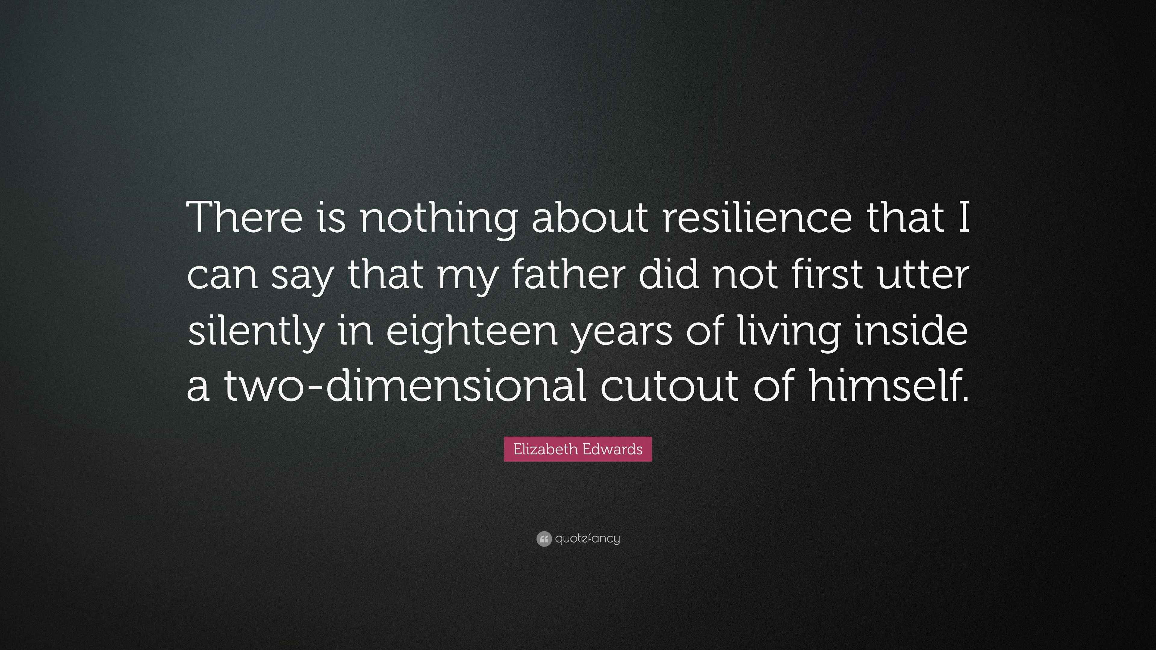 Elizabeth Edwards Quote: “There is nothing about resilience that I can ...