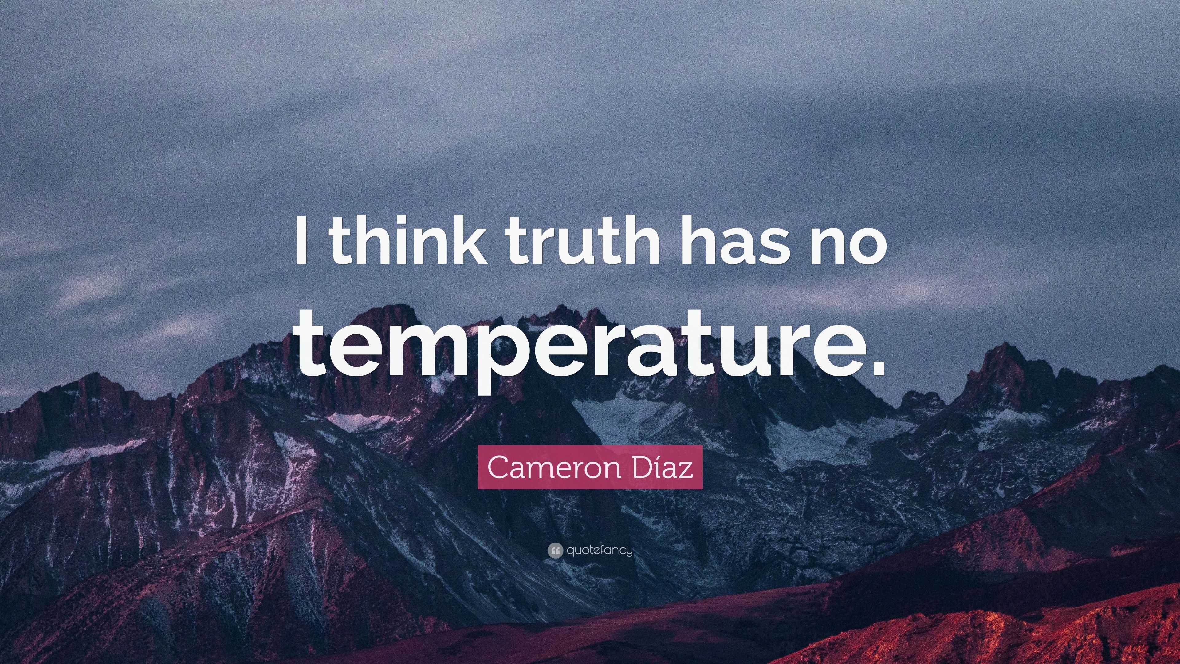 Cameron Díaz Quote: “I think truth has no temperature.”