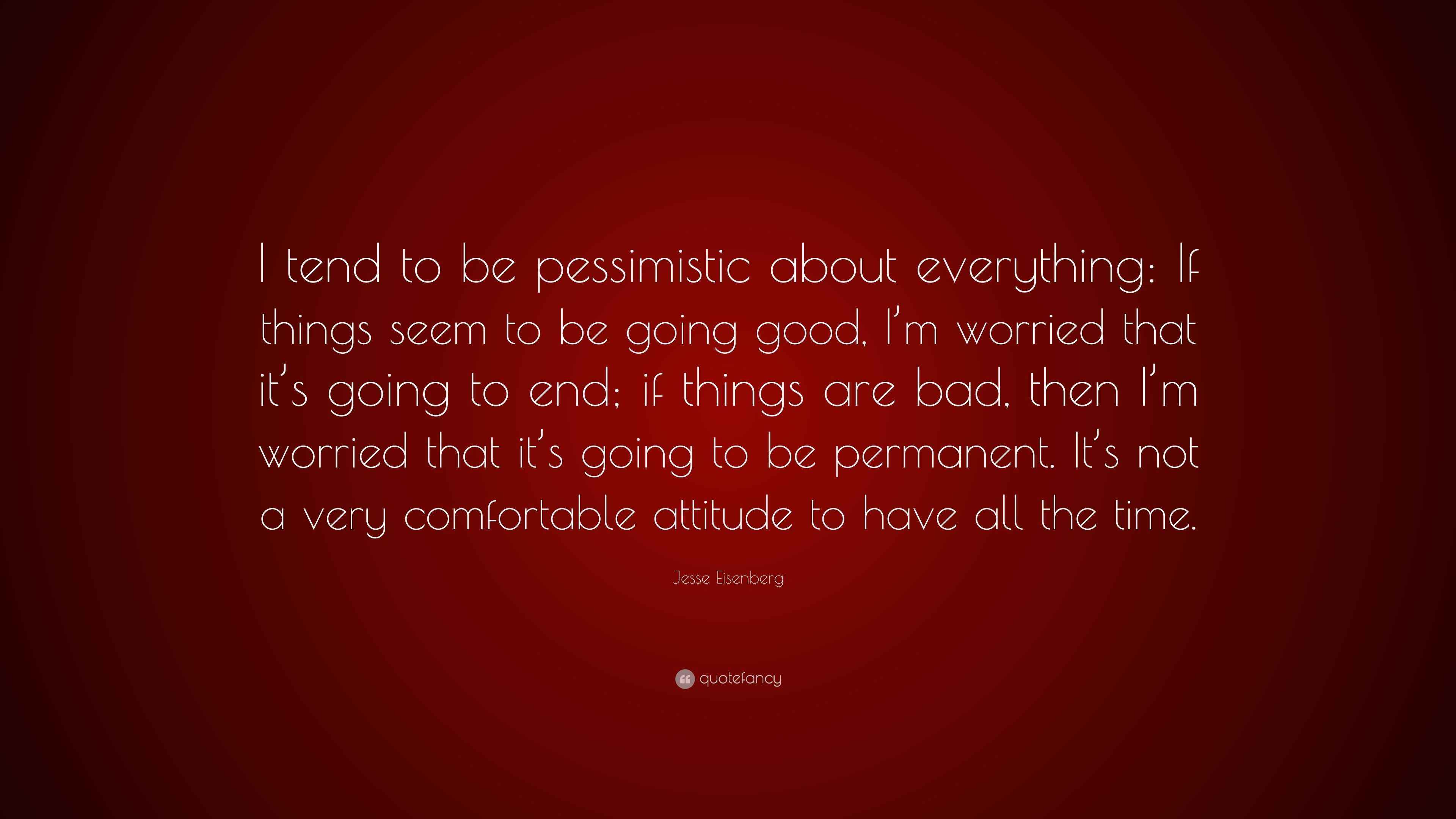 Jesse Eisenberg Quote: “I tend to be pessimistic about everything: If ...