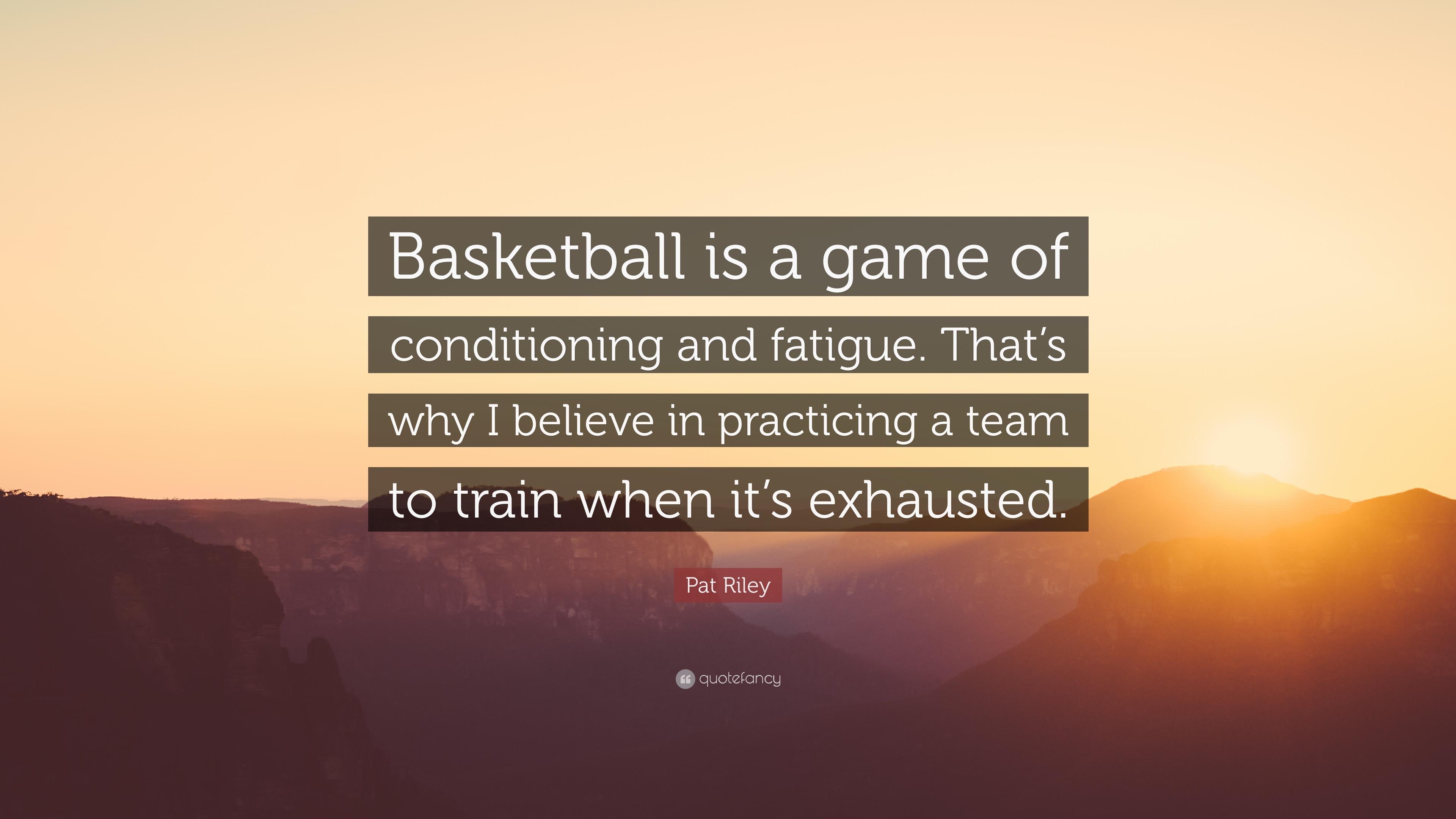Pat Riley Quote: “Basketball is a game of conditioning and fatigue ...