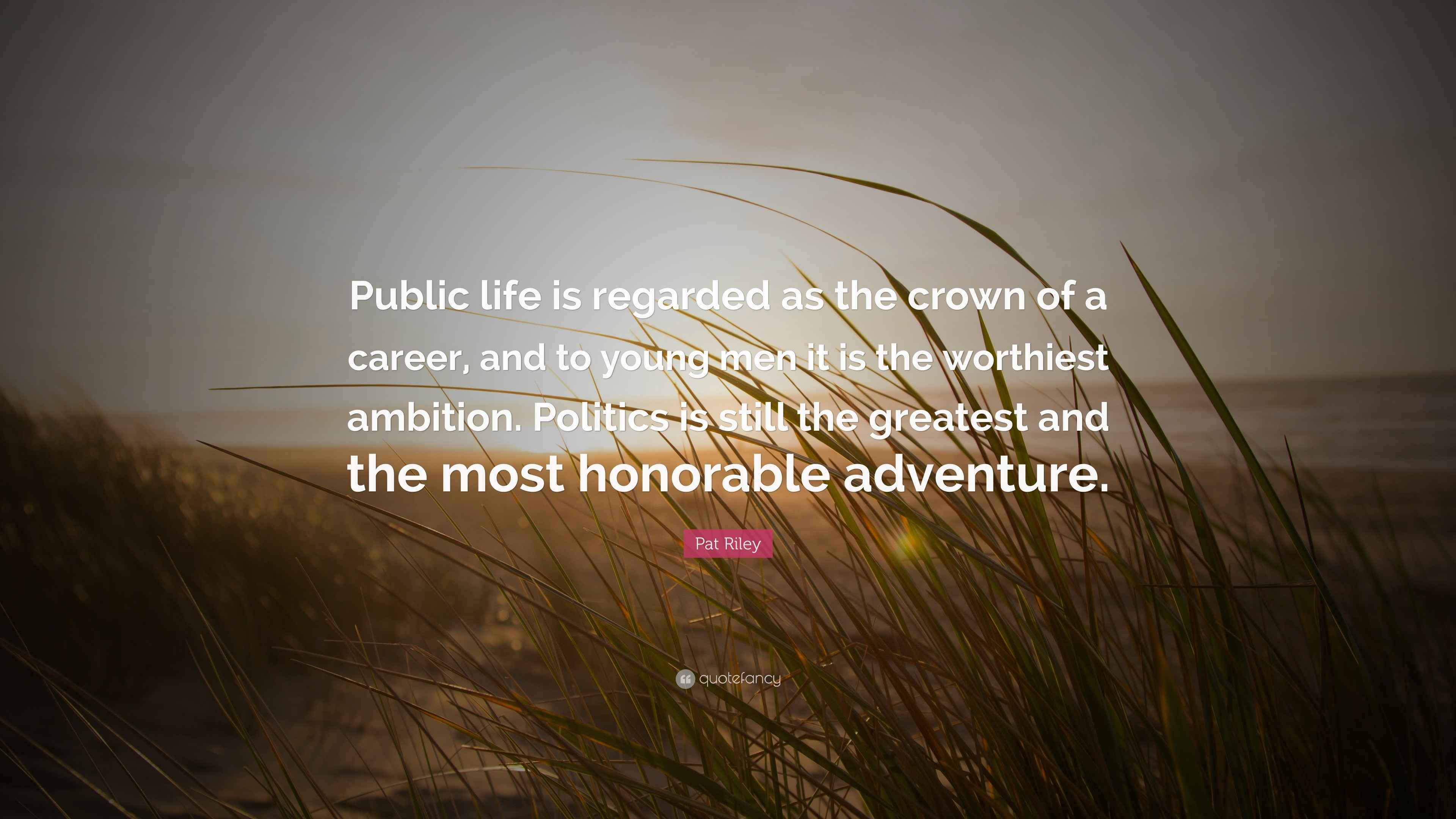 Pat Riley Quote: “Public life is regarded as the crown of a career, and ...