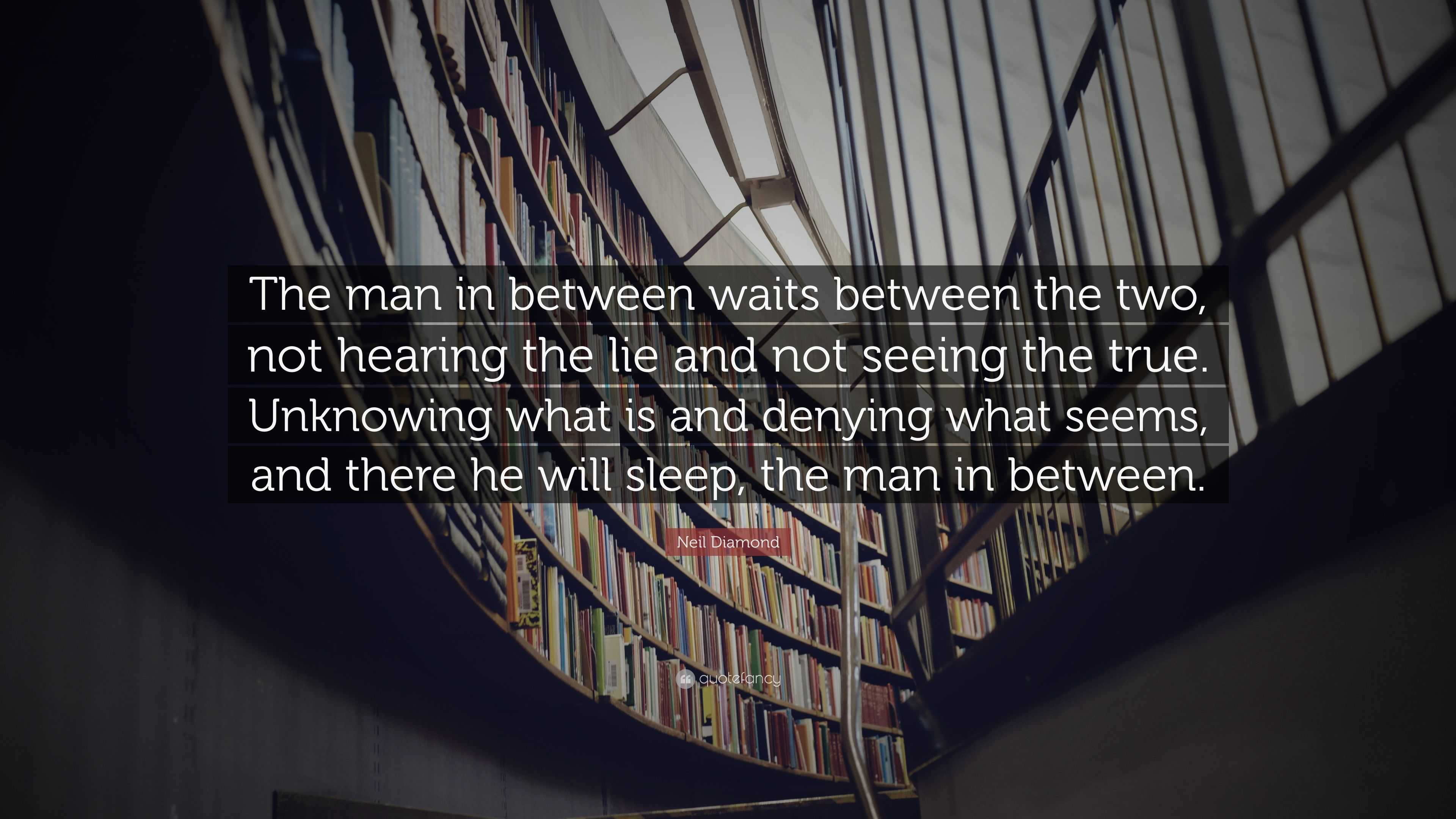 Neil Diamond Quote: “The man in between waits between the two, not ...
