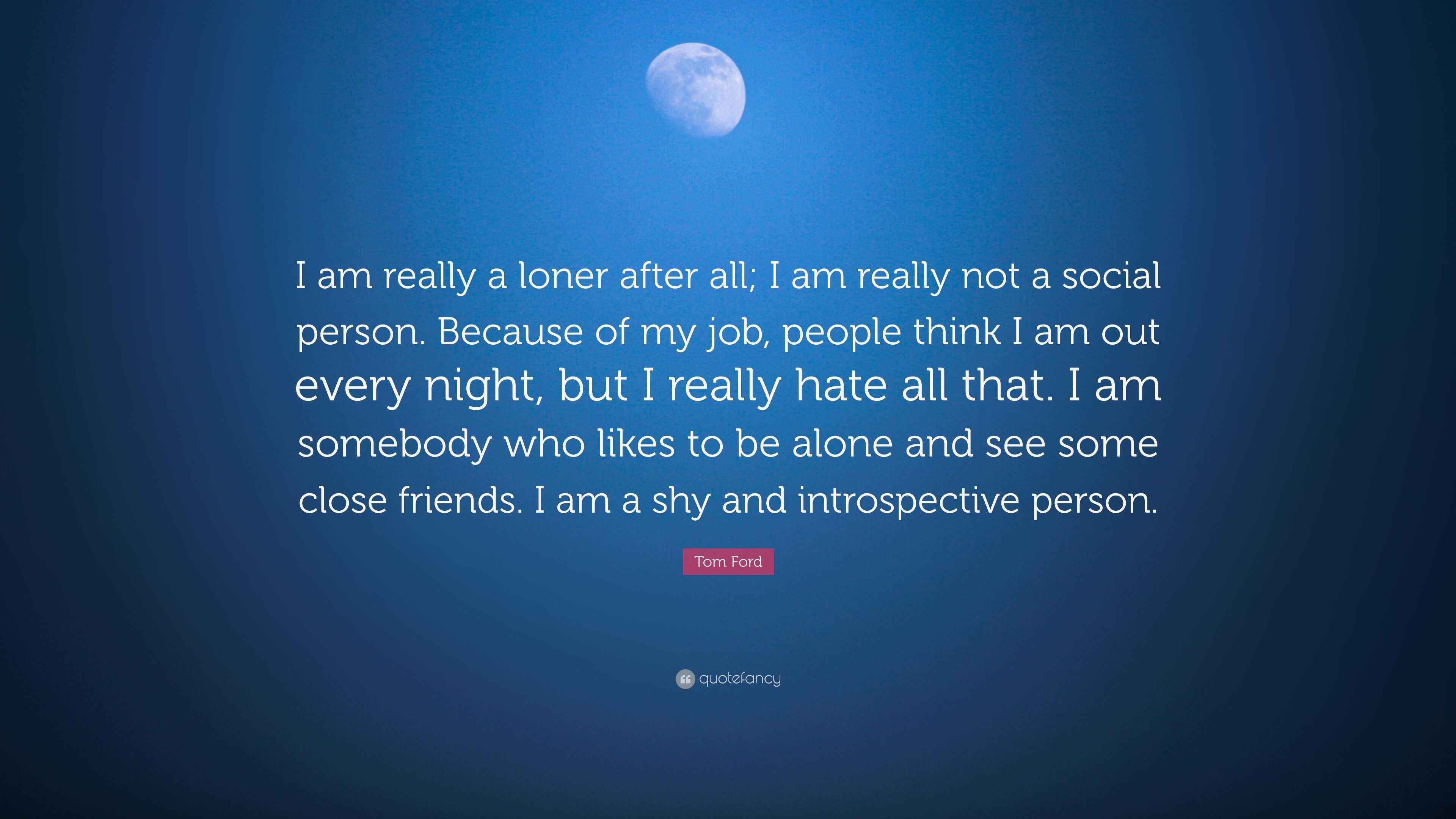 Tom Ford Quote: “I am really a loner after all; I am really not a ...