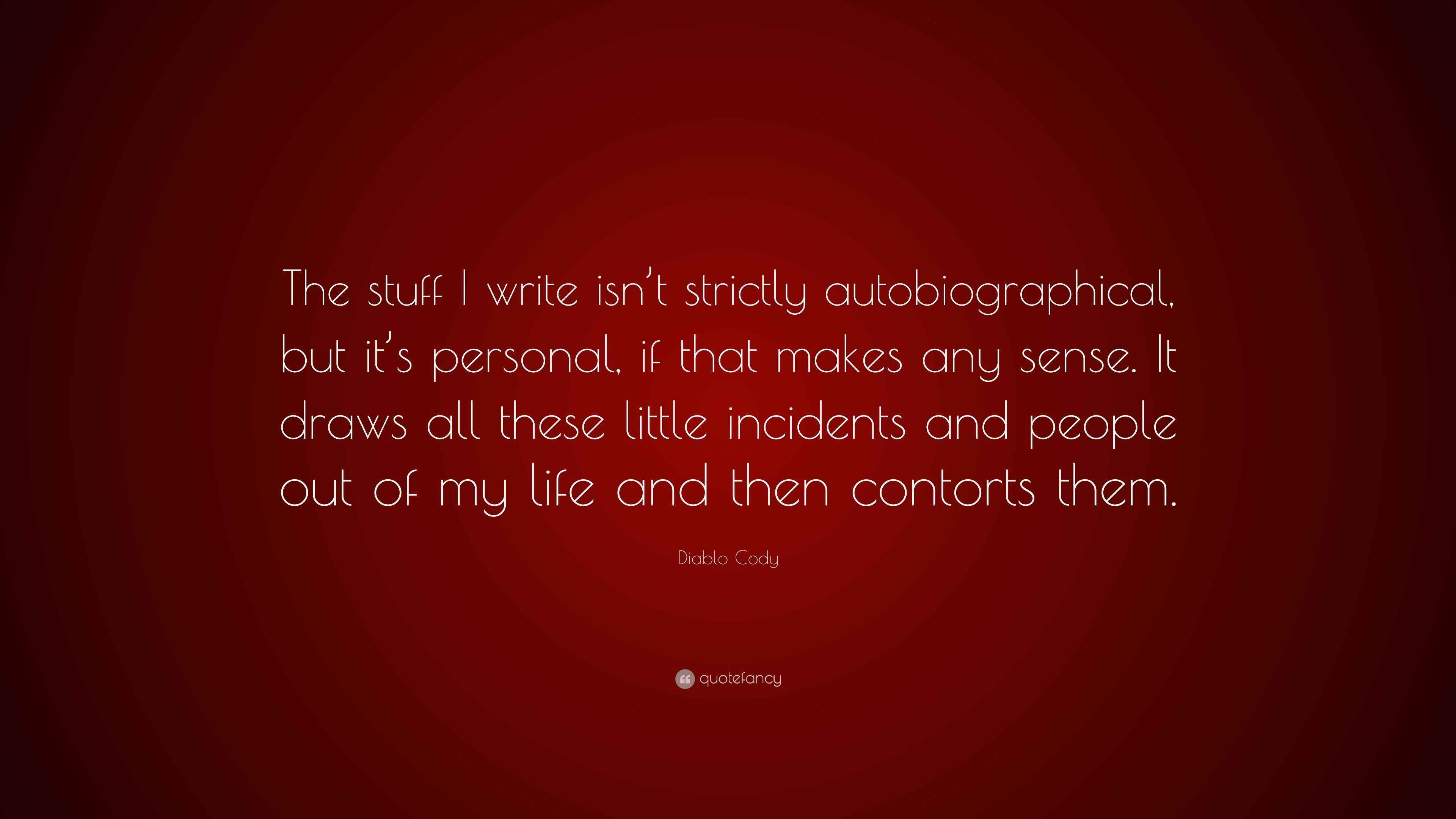 Diablo Cody Quote: “The stuff I write isn’t strictly autobiographical ...