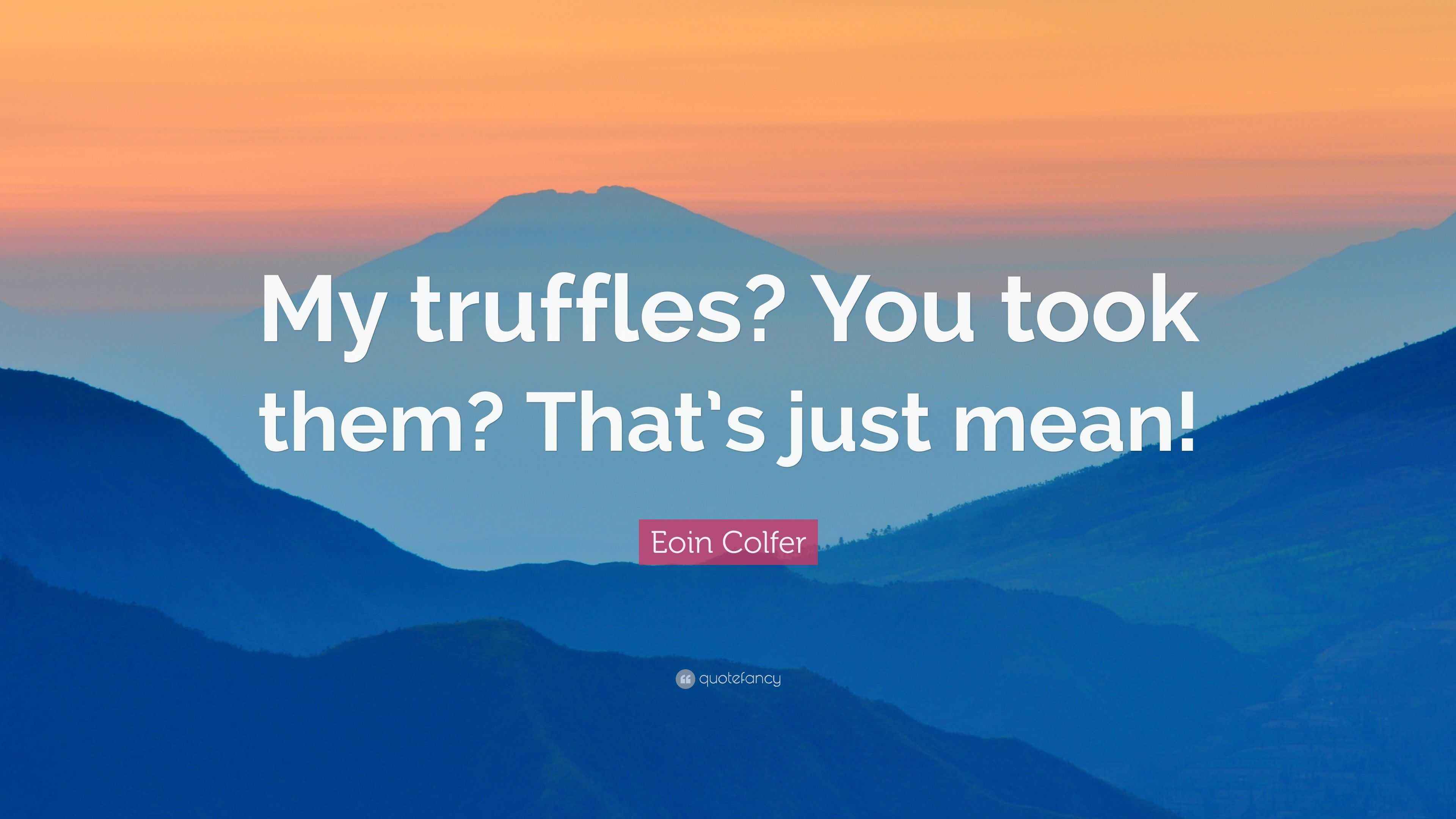 Eoin Colfer Quote: “My truffles? You took them? That’s just mean!”