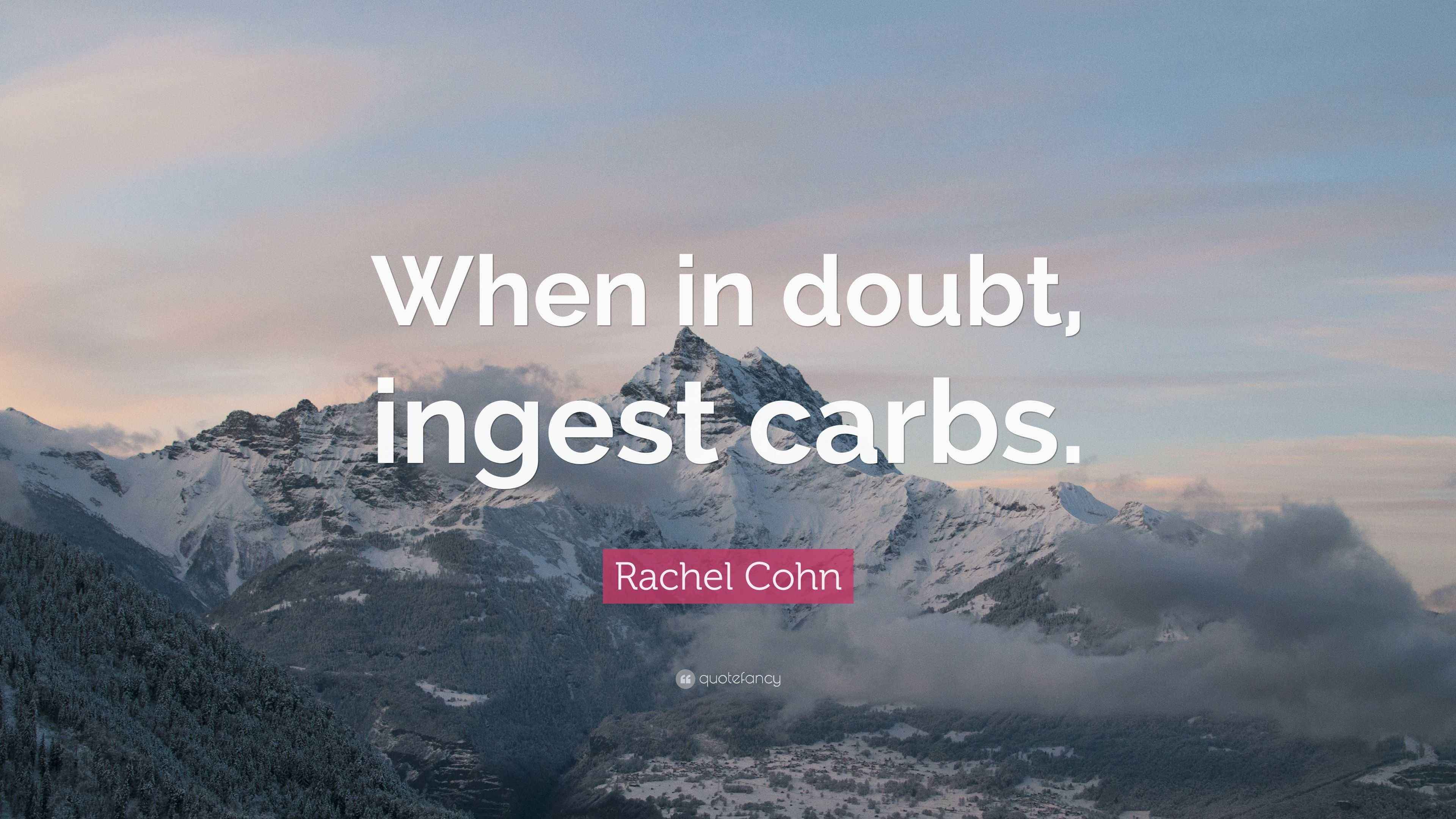 Rachel Cohn Quote: “When in doubt, ingest carbs.”