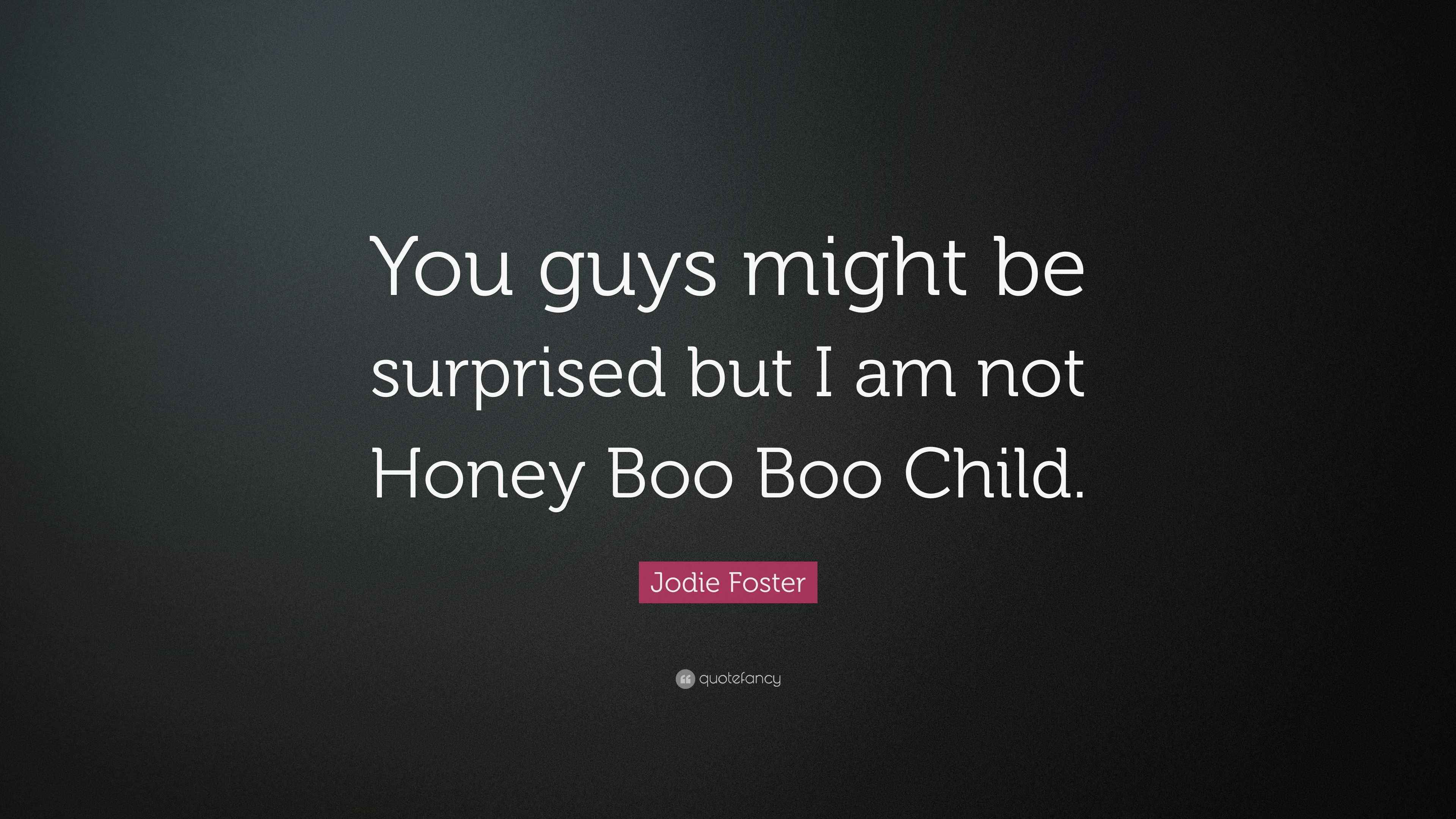 Jodie Foster Quote: “You guys might be surprised but I am not Honey Boo ...