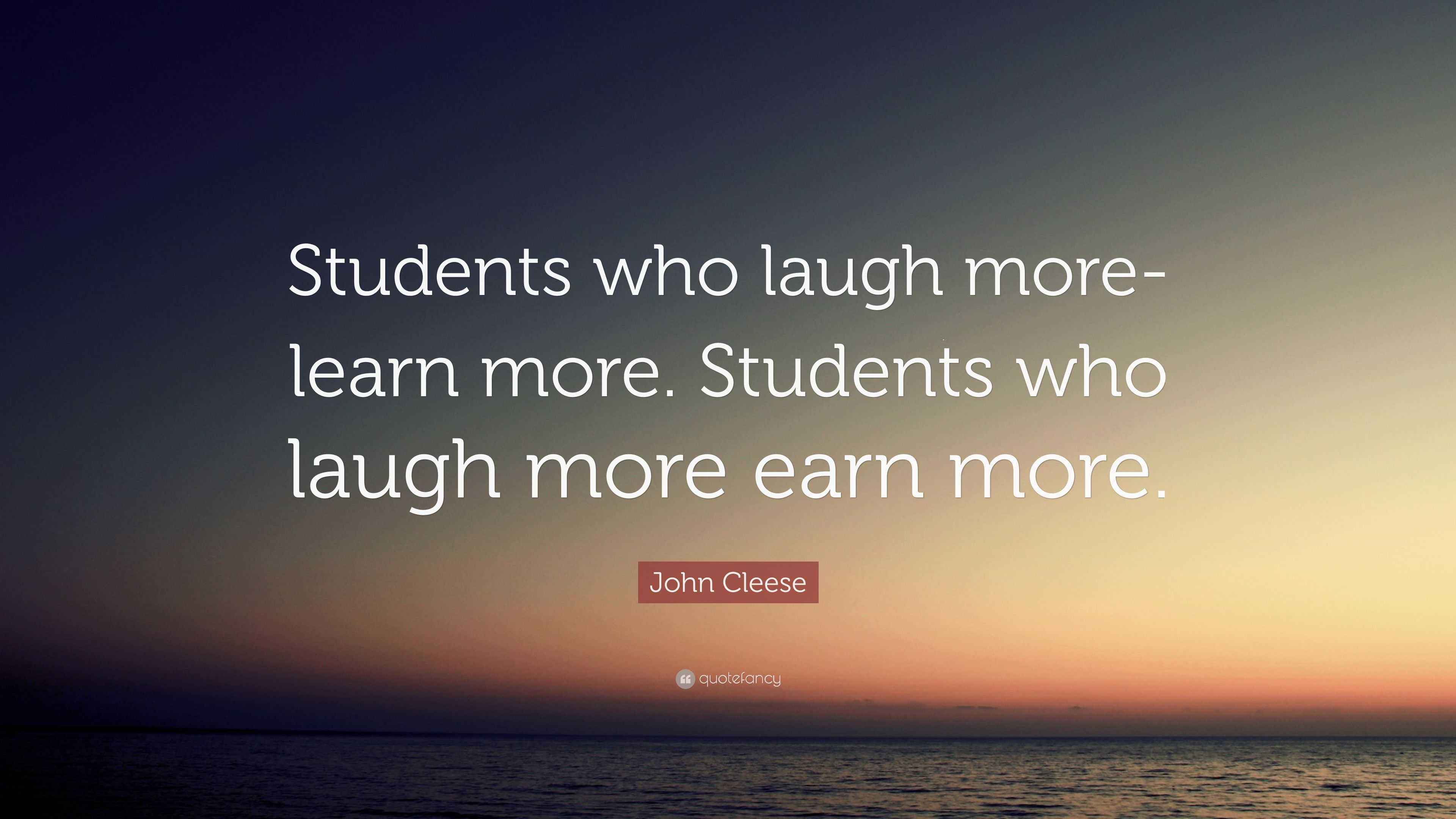 John Cleese Quote: “Students who laugh more- learn more. Students who ...