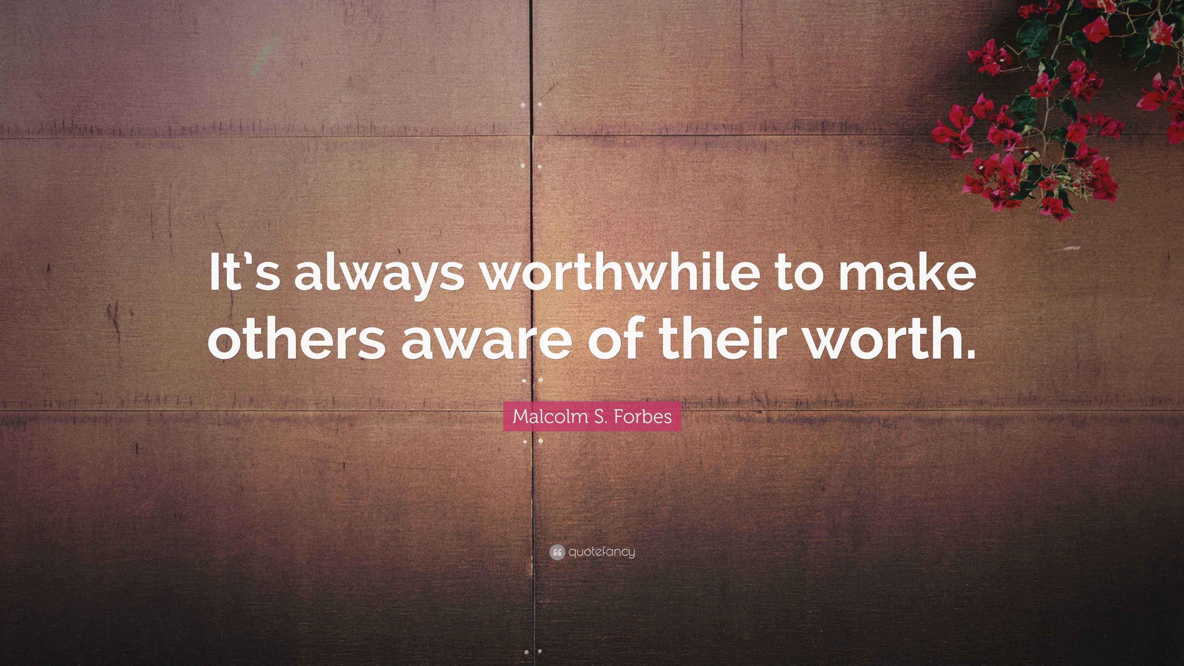 Malcolm S. Forbes Quote: “It’s always worthwhile to make others aware ...