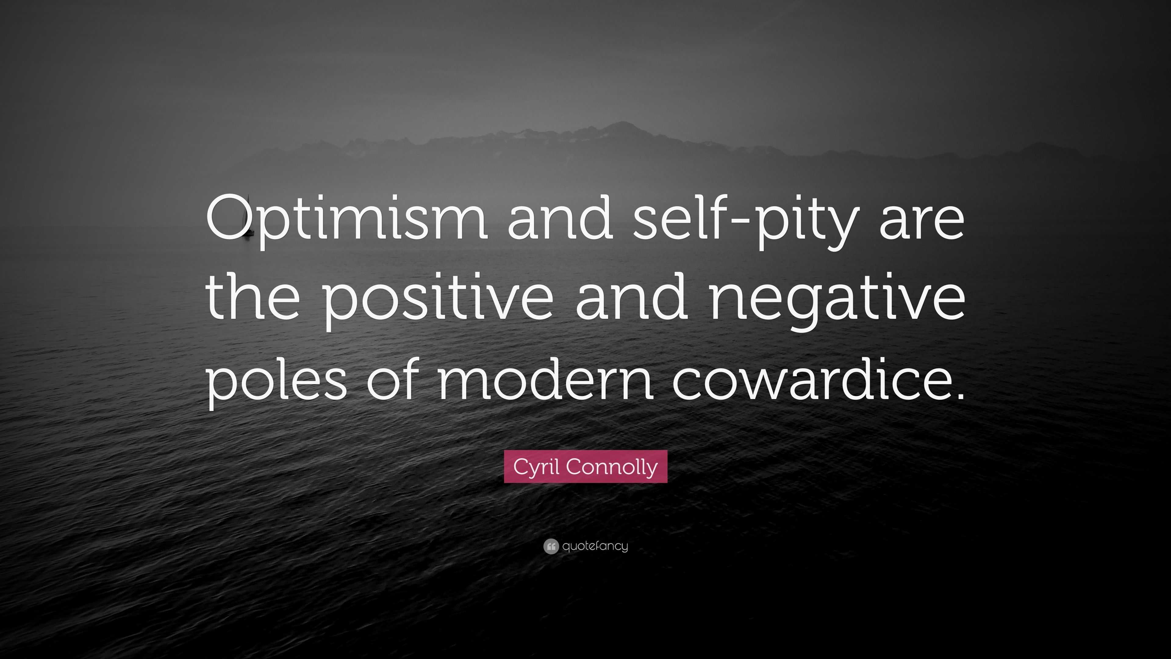 Cyril Connolly Quote: “Optimism and self-pity are the positive and ...