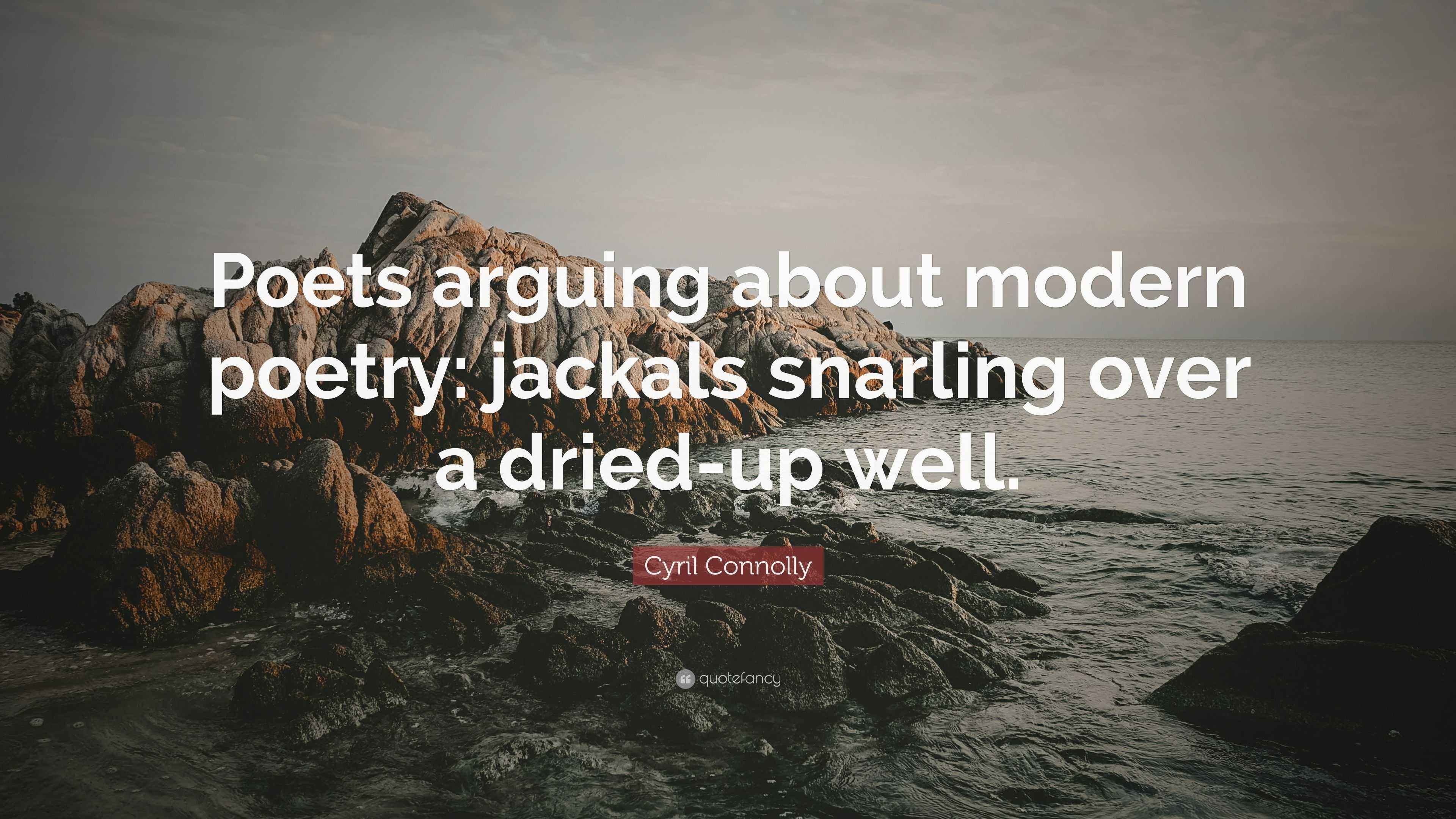 Cyril Connolly Quote: “Poets arguing about modern poetry: jackals ...