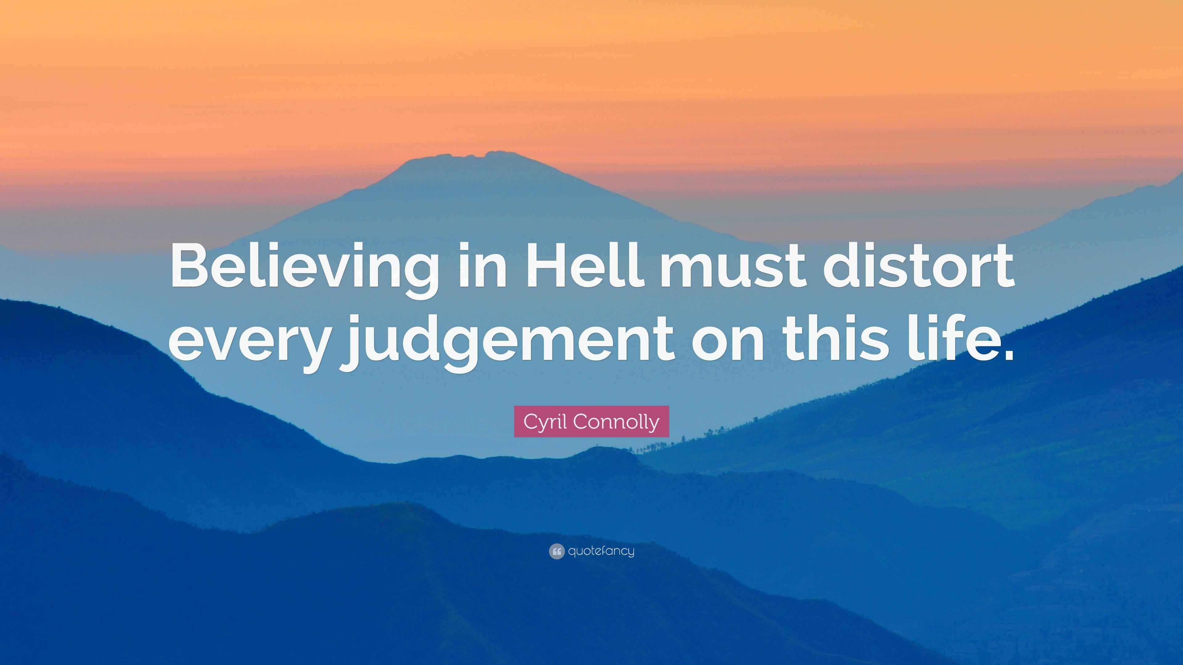 Cyril Connolly Quote: “Believing in Hell must distort every judgement ...