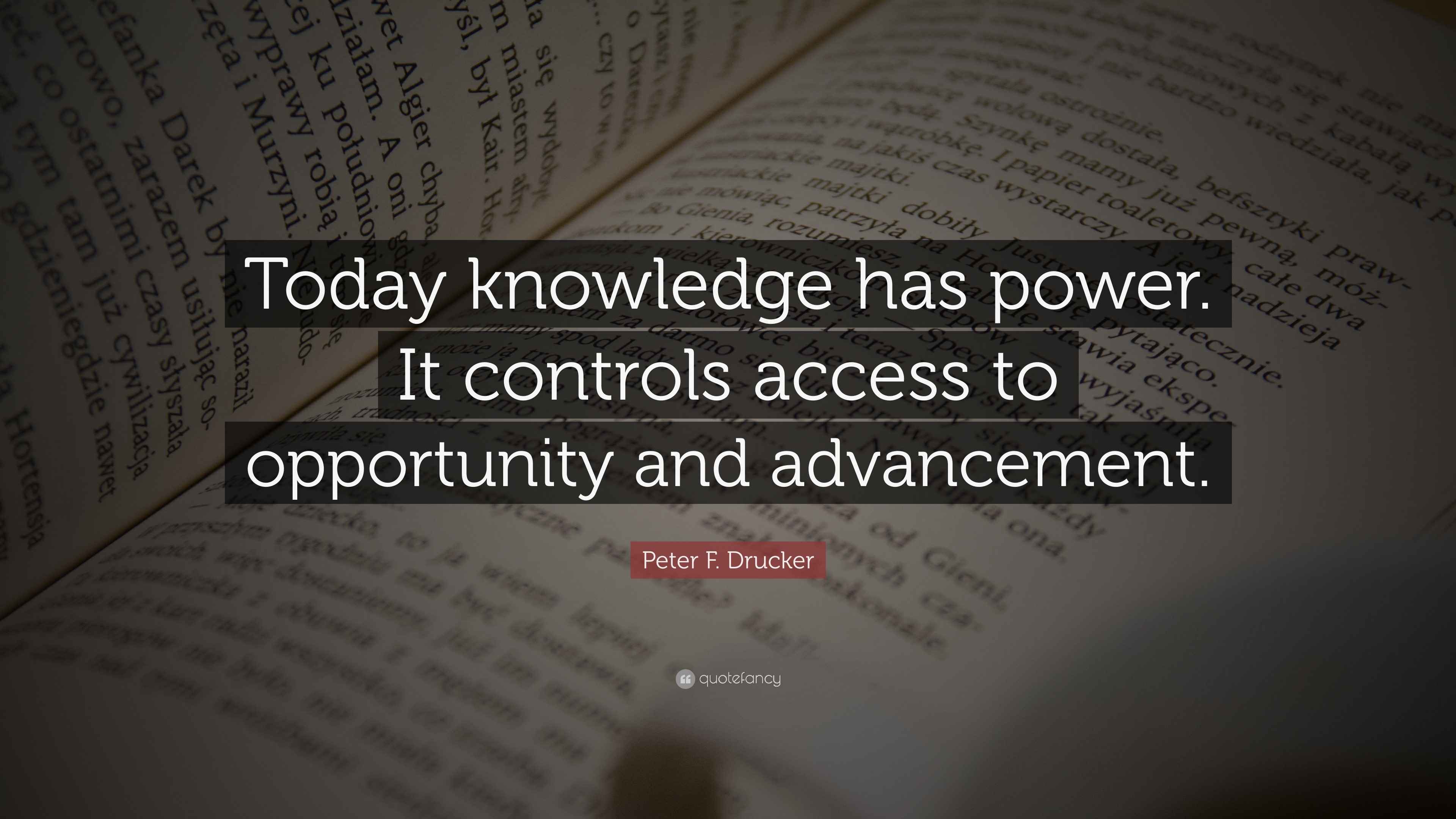 Peter F. Drucker Quote: “Today knowledge has power. It controls access ...