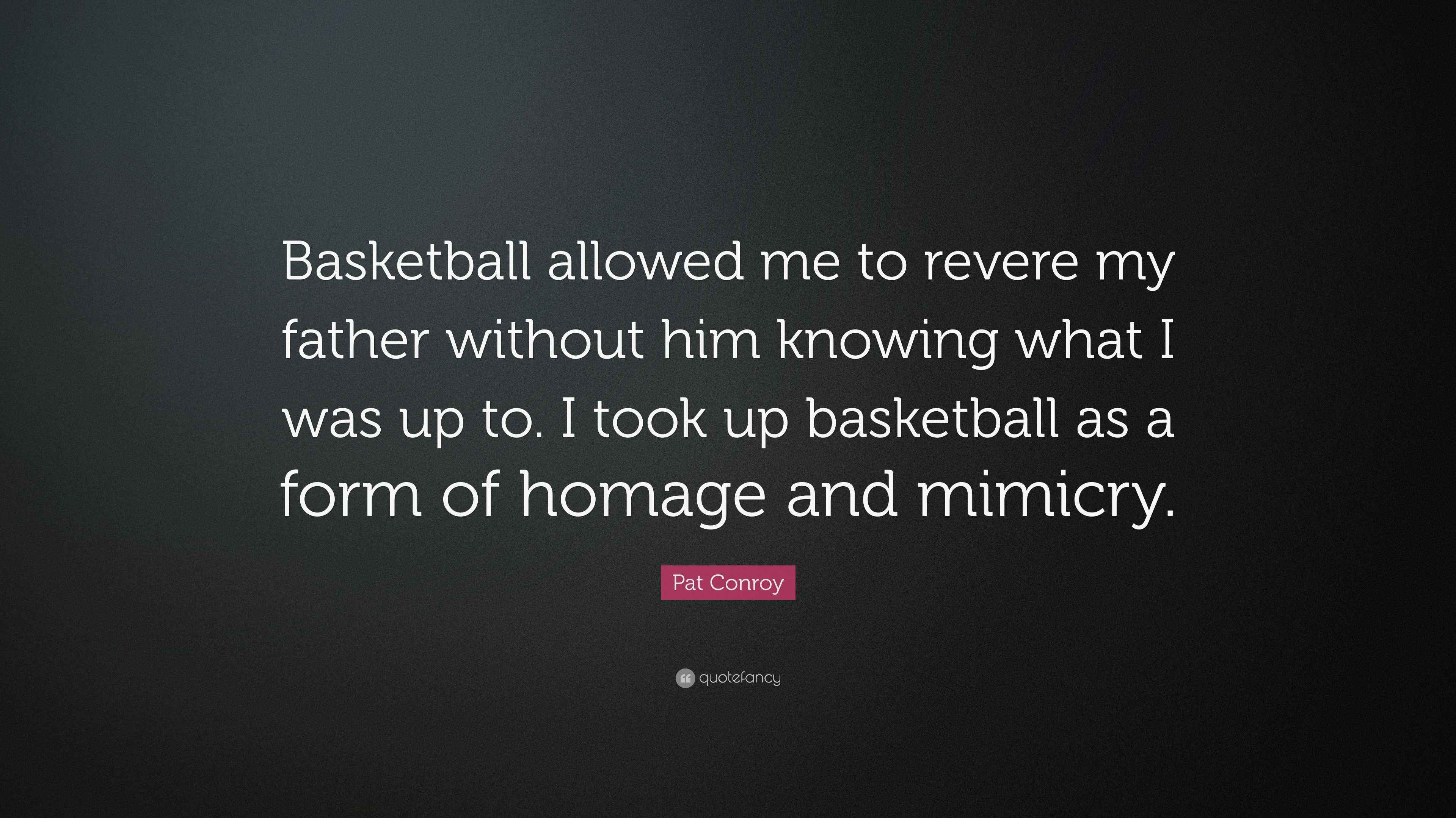 Pat Conroy Quote: “Basketball allowed me to revere my father without ...