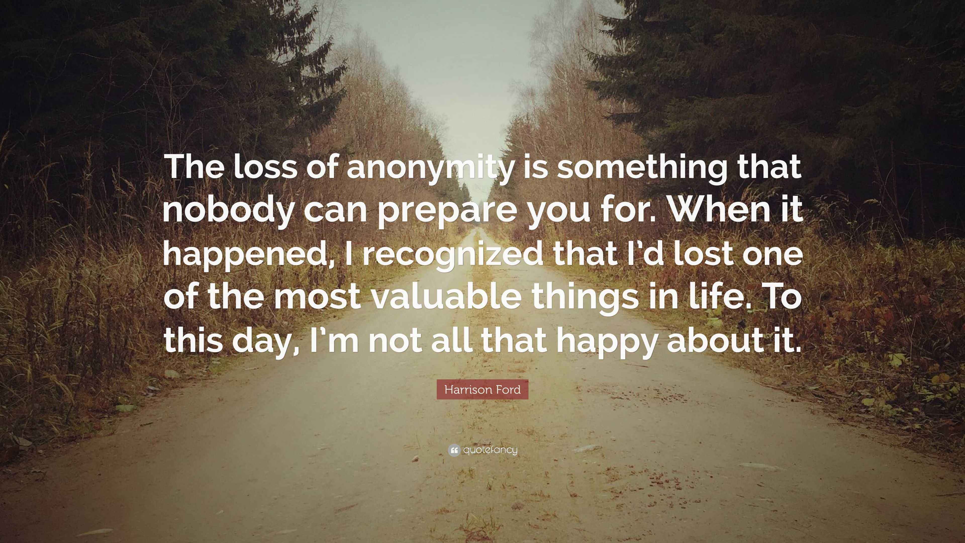 Harrison Ford Quote: “The loss of anonymity is something that nobody ...