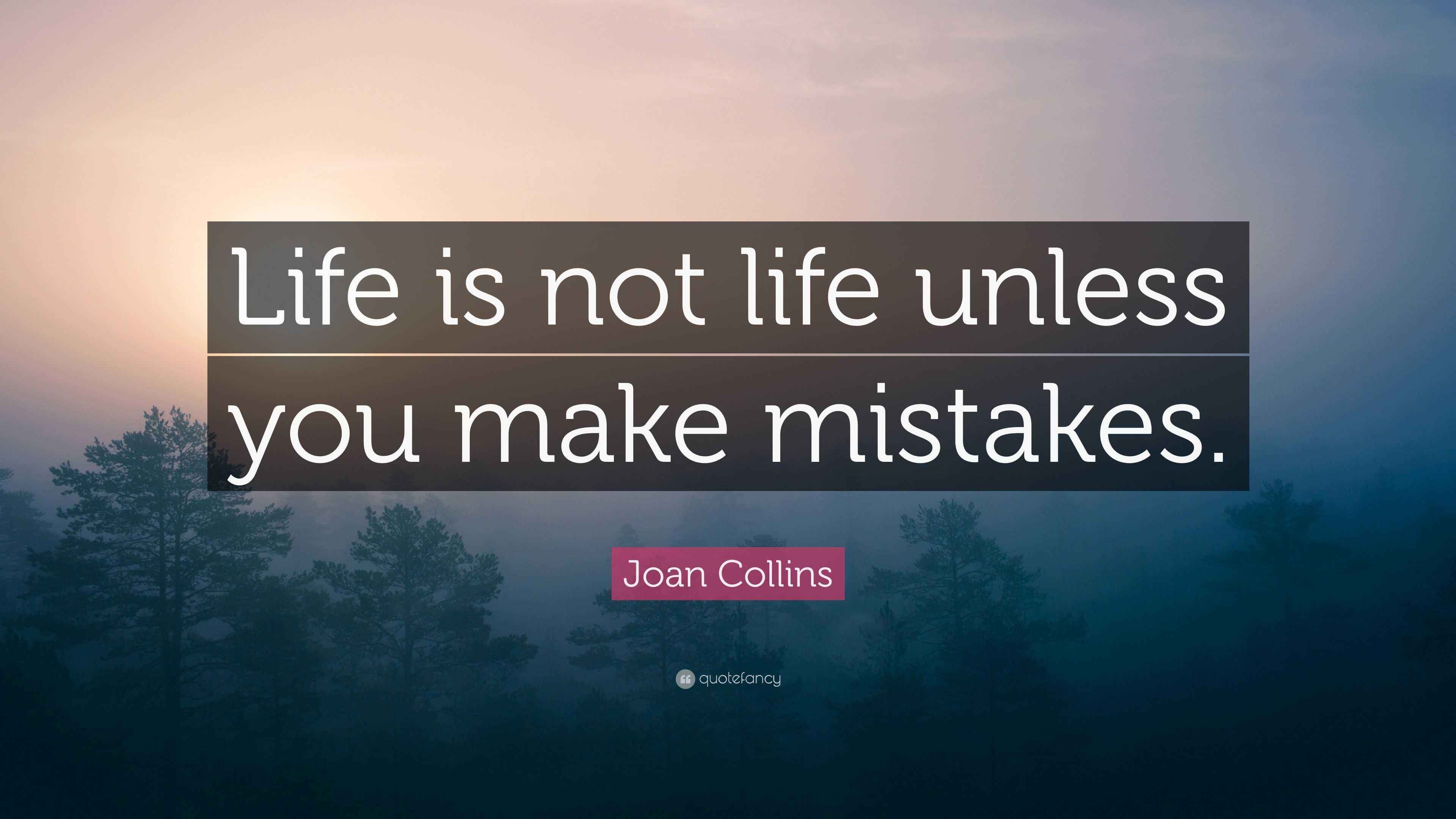 Joan Collins Quote: “Life is not life unless you make mistakes.”