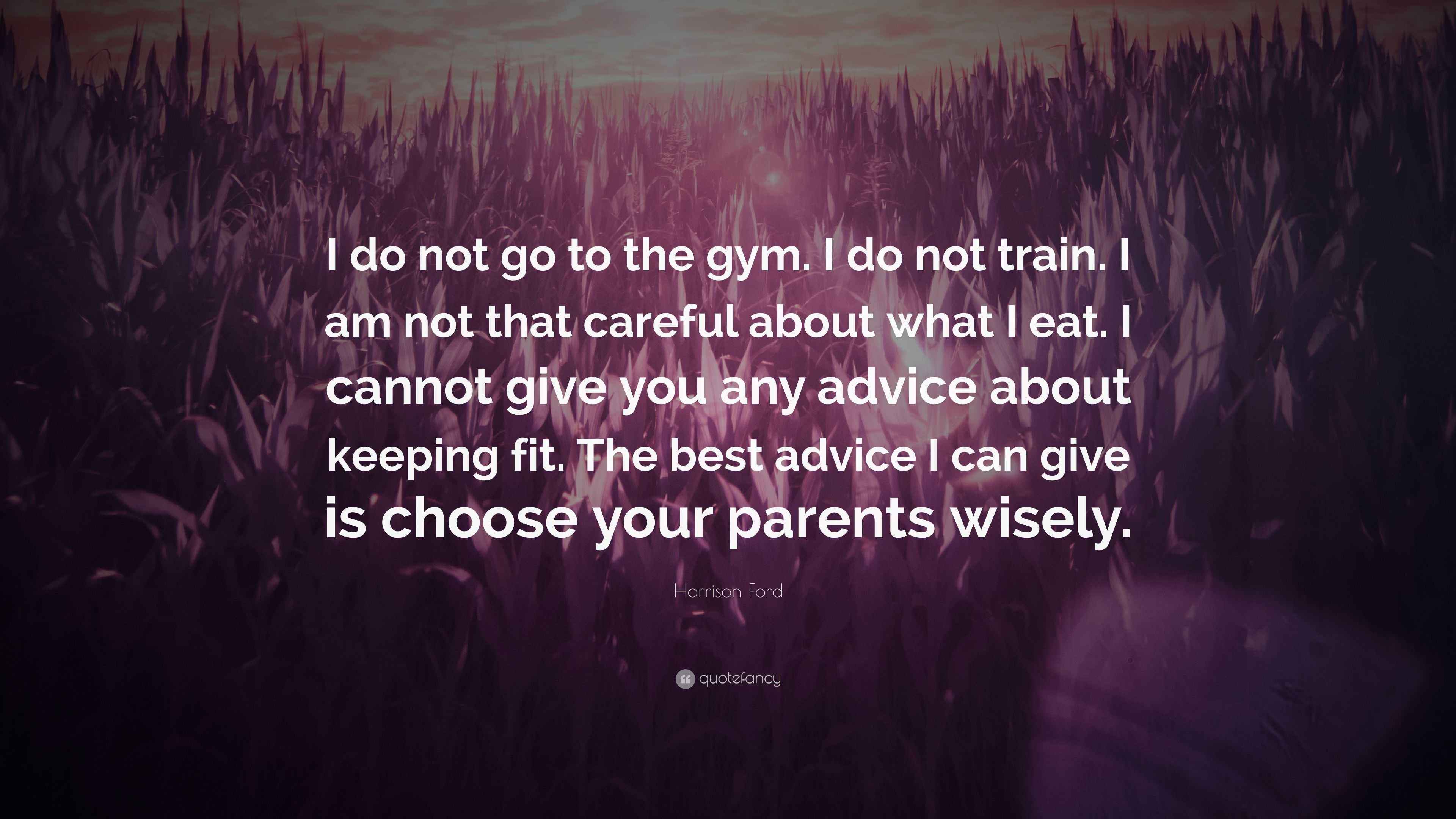 Harrison Ford Quote: “I do not go to the gym. I do not train. I am not ...