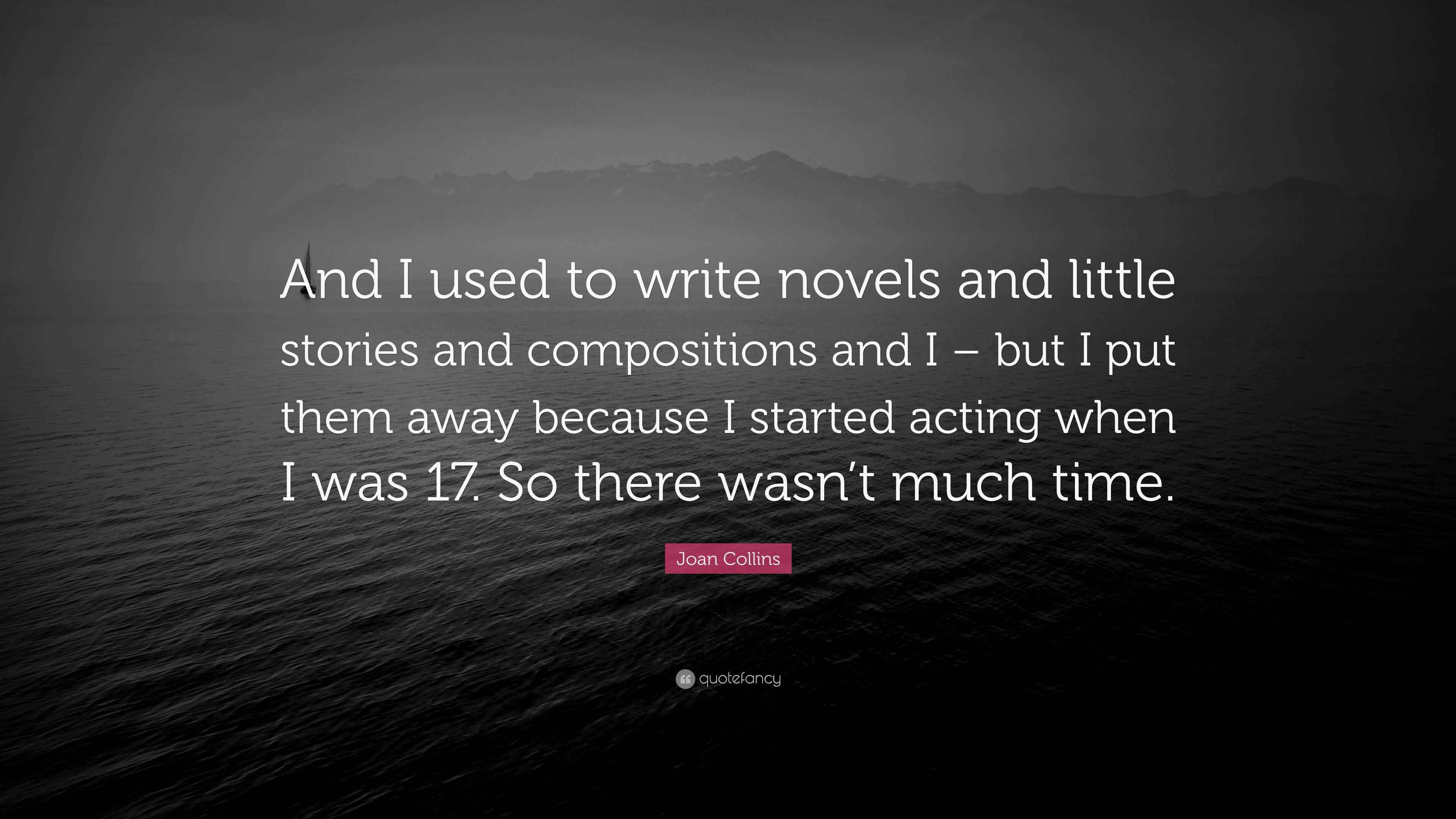 Joan Collins Quote: “And I used to write novels and little stories and ...