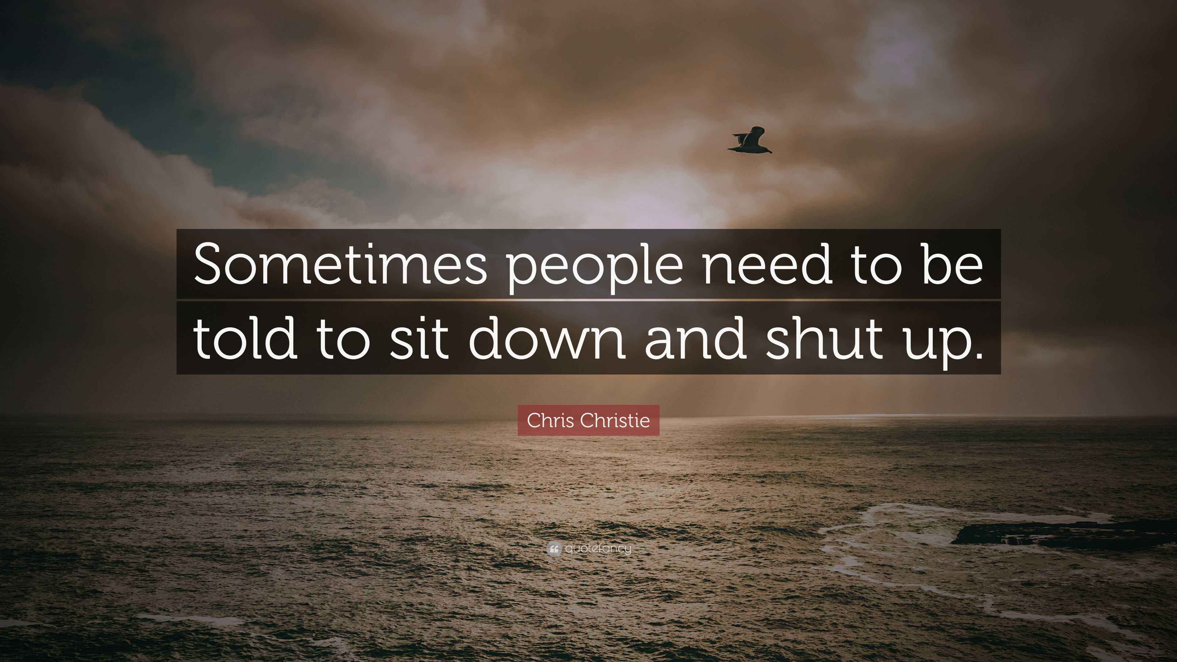 Chris Christie Quote: “Sometimes people need to be told to sit down and ...